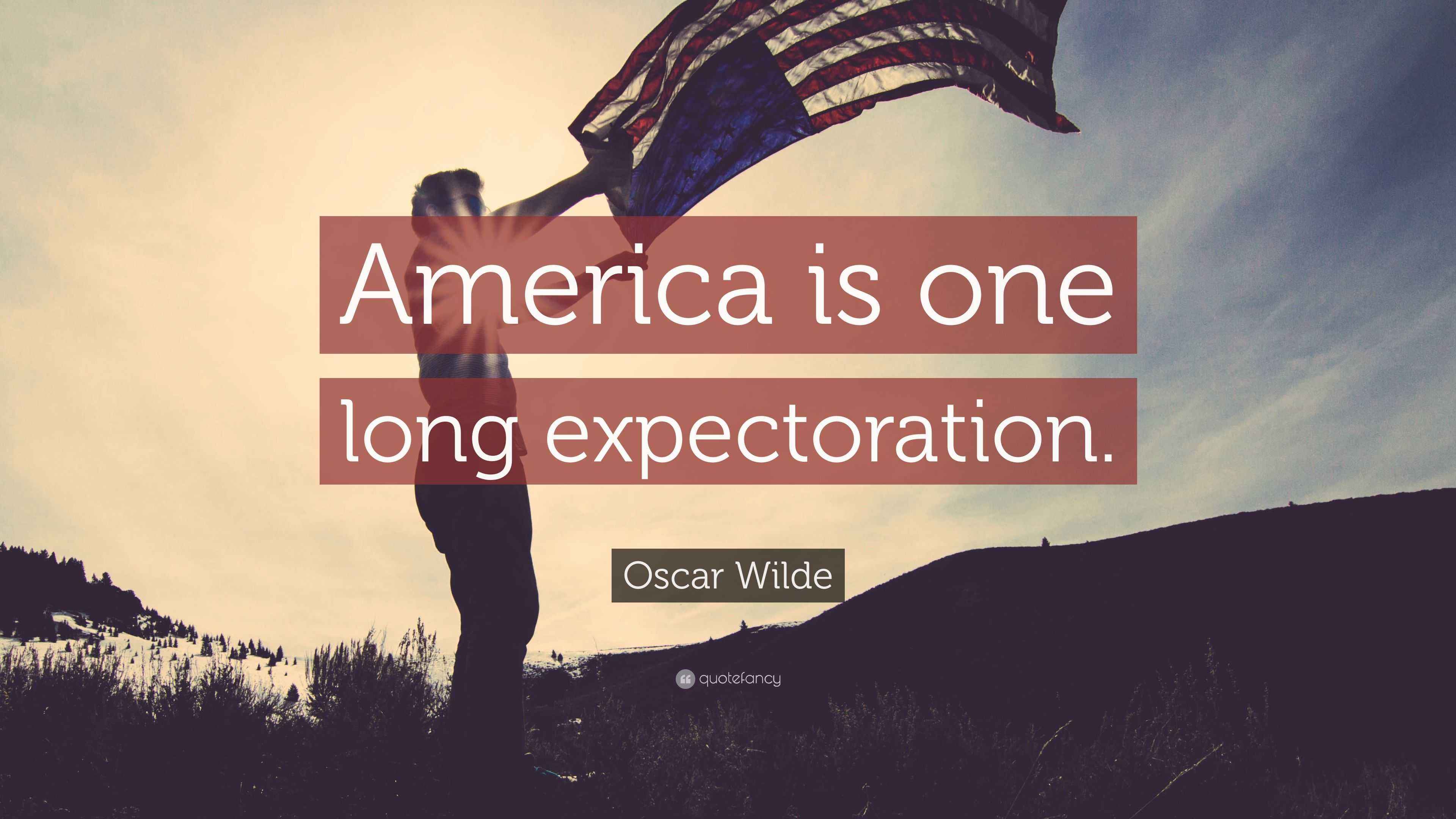 Oscar Wilde Quote: “America is one long expectoration.”