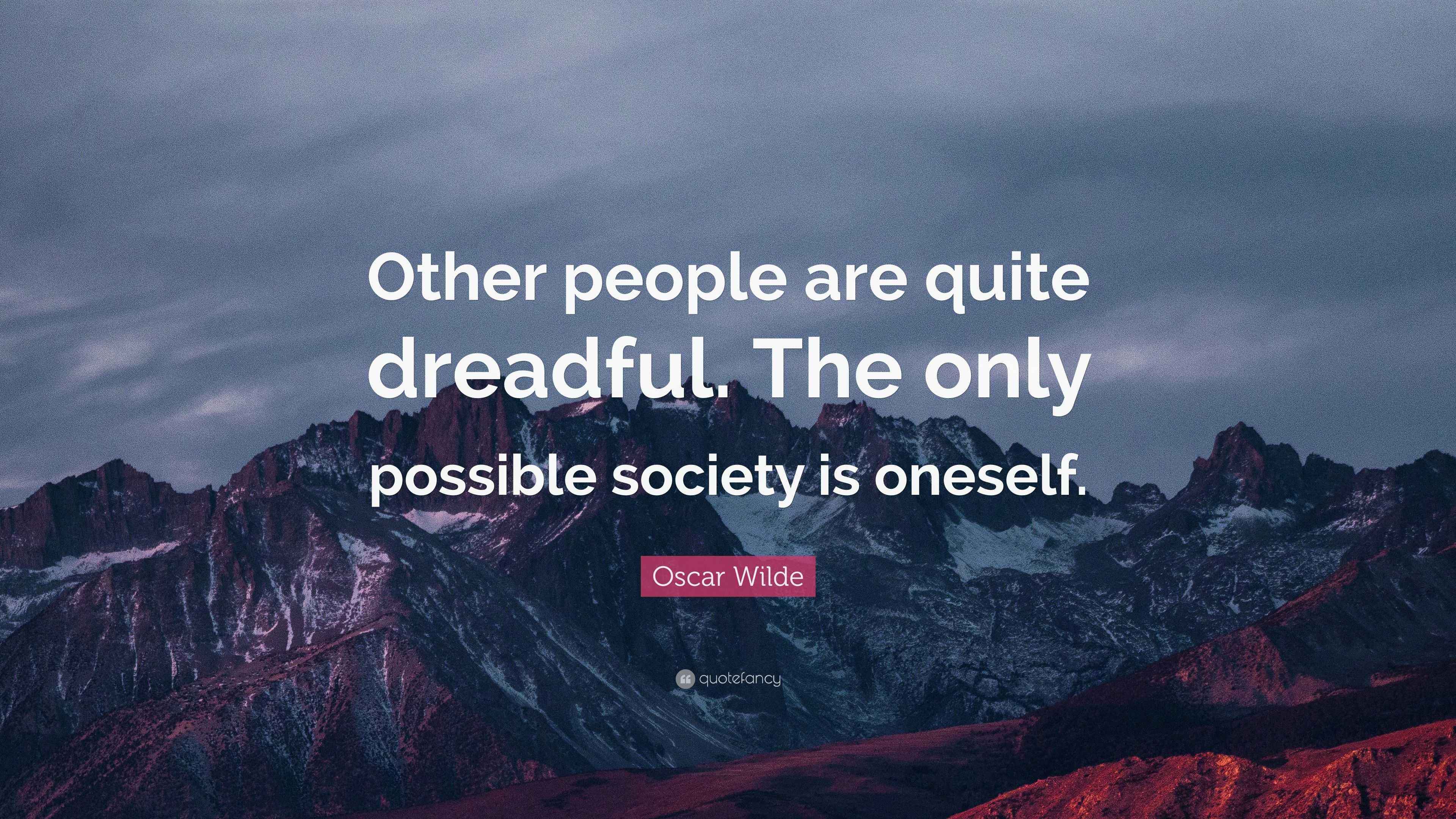 Oscar Wilde Quote: “Other people are quite dreadful. The only possible ...
