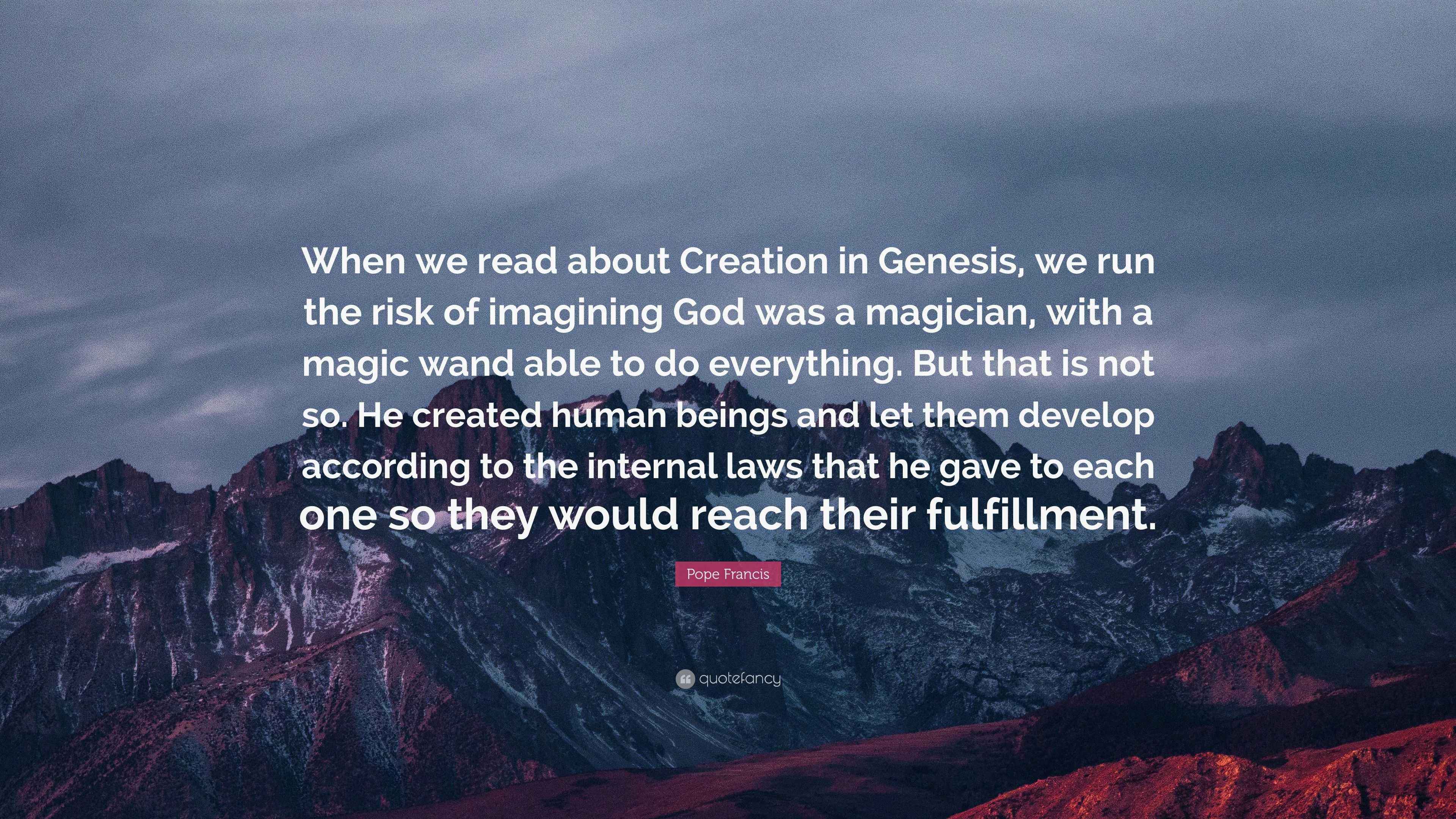 Pope Francis Quote: “When we read about Creation in Genesis, we run the ...
