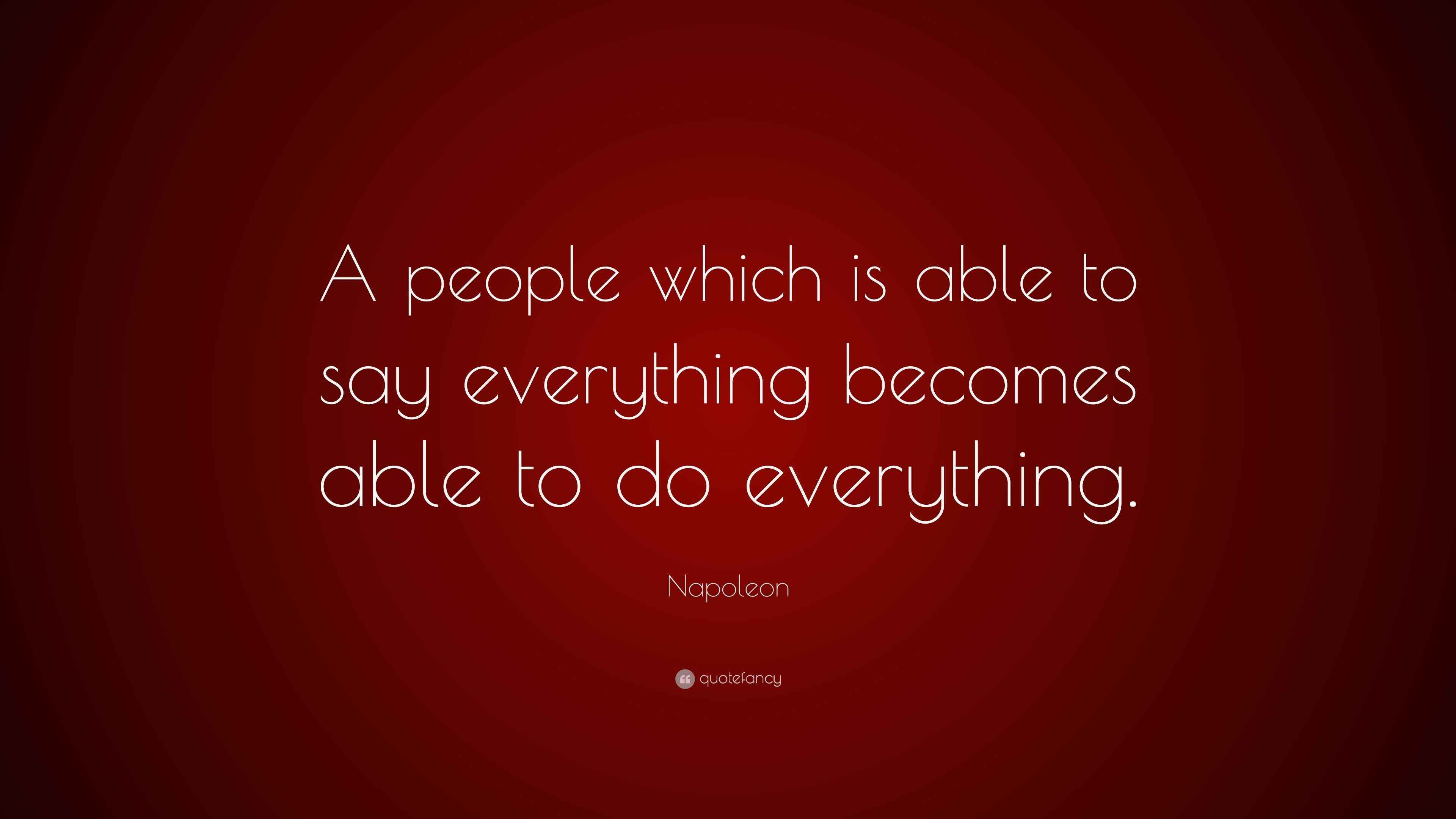Napoleon Quote: “A people which is able to say everything becomes able ...