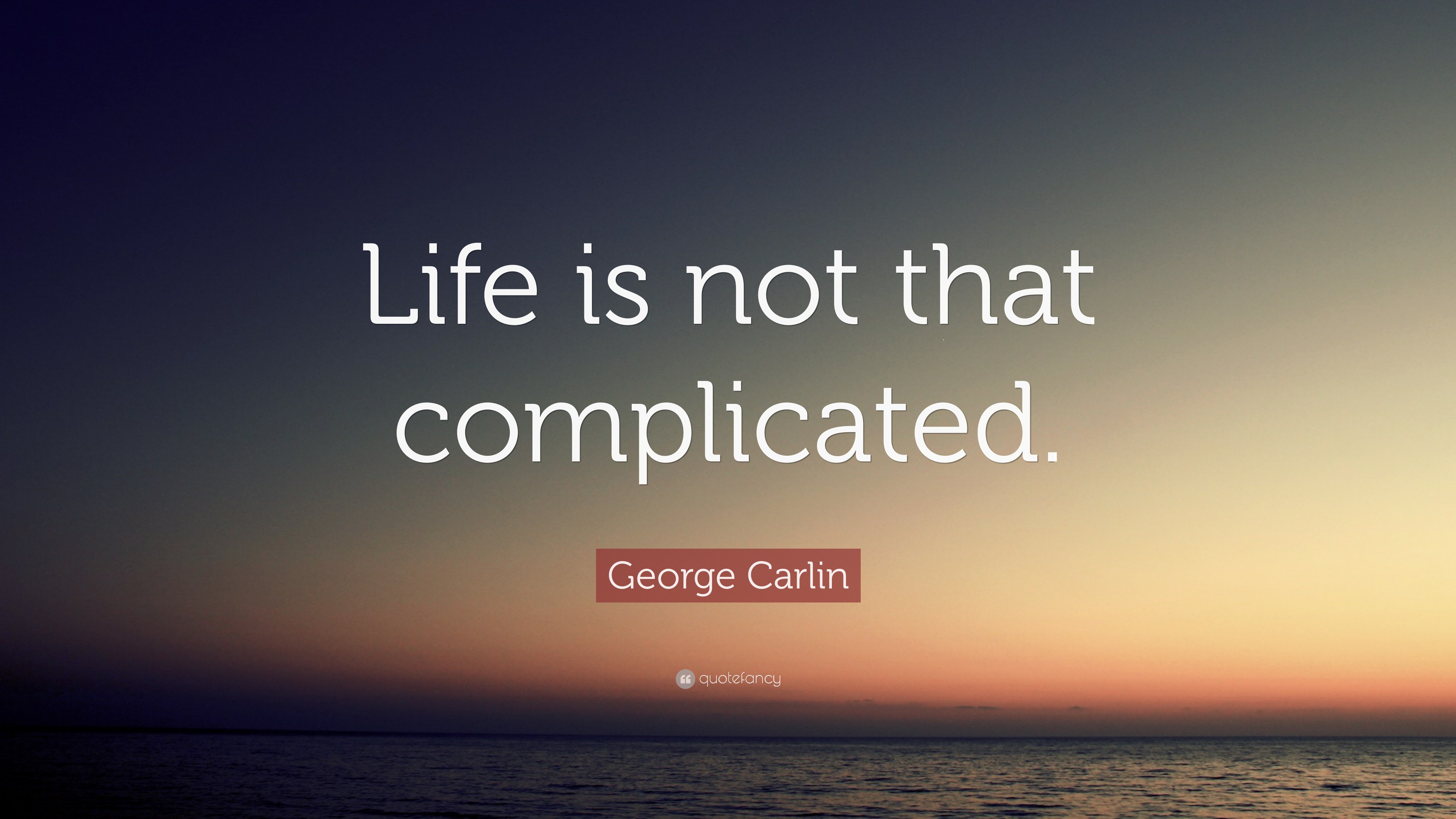 George Carlin Quote: “Life is not that complicated.”