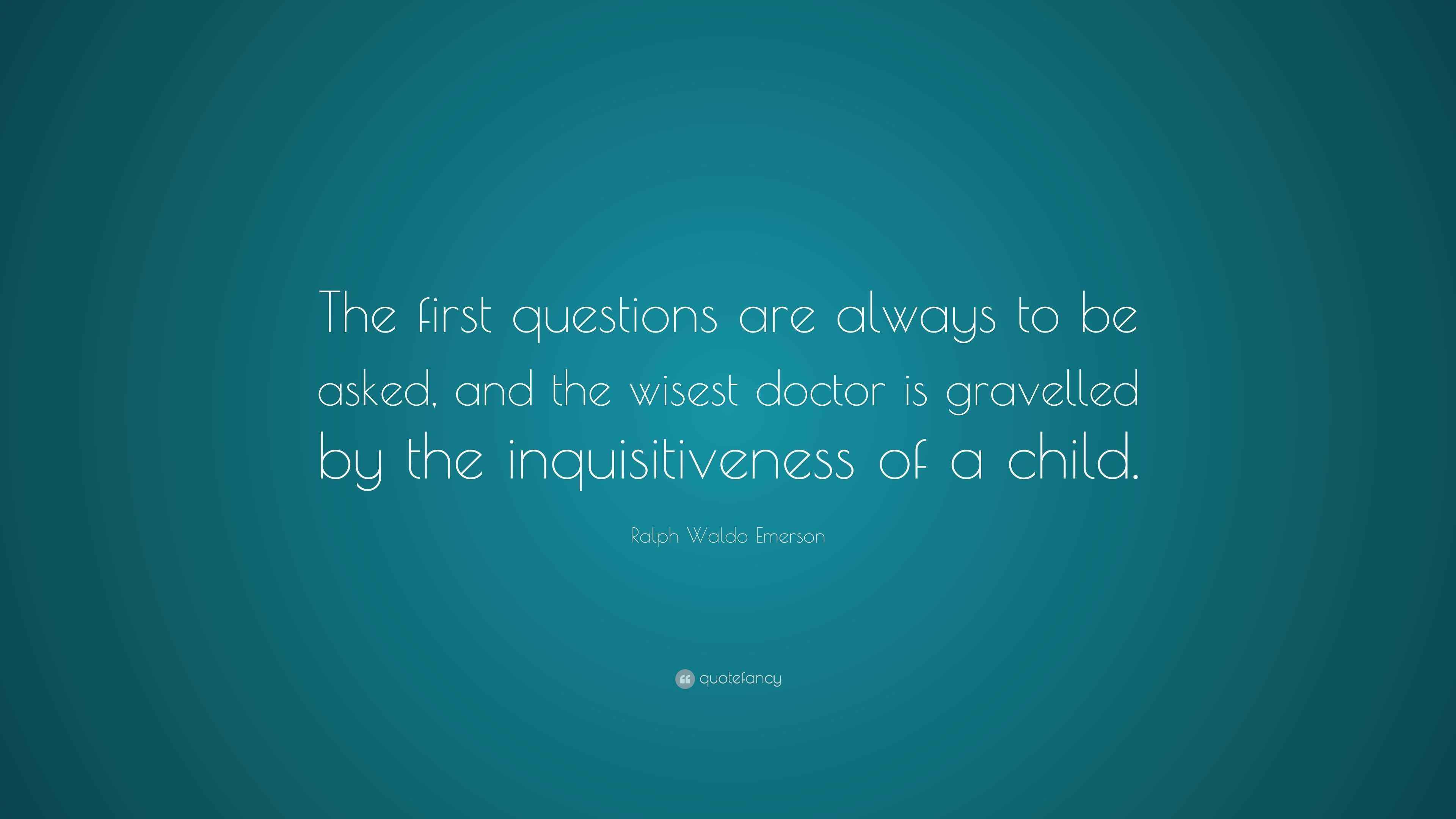 Ralph Waldo Emerson Quote: “The first questions are always to be asked ...