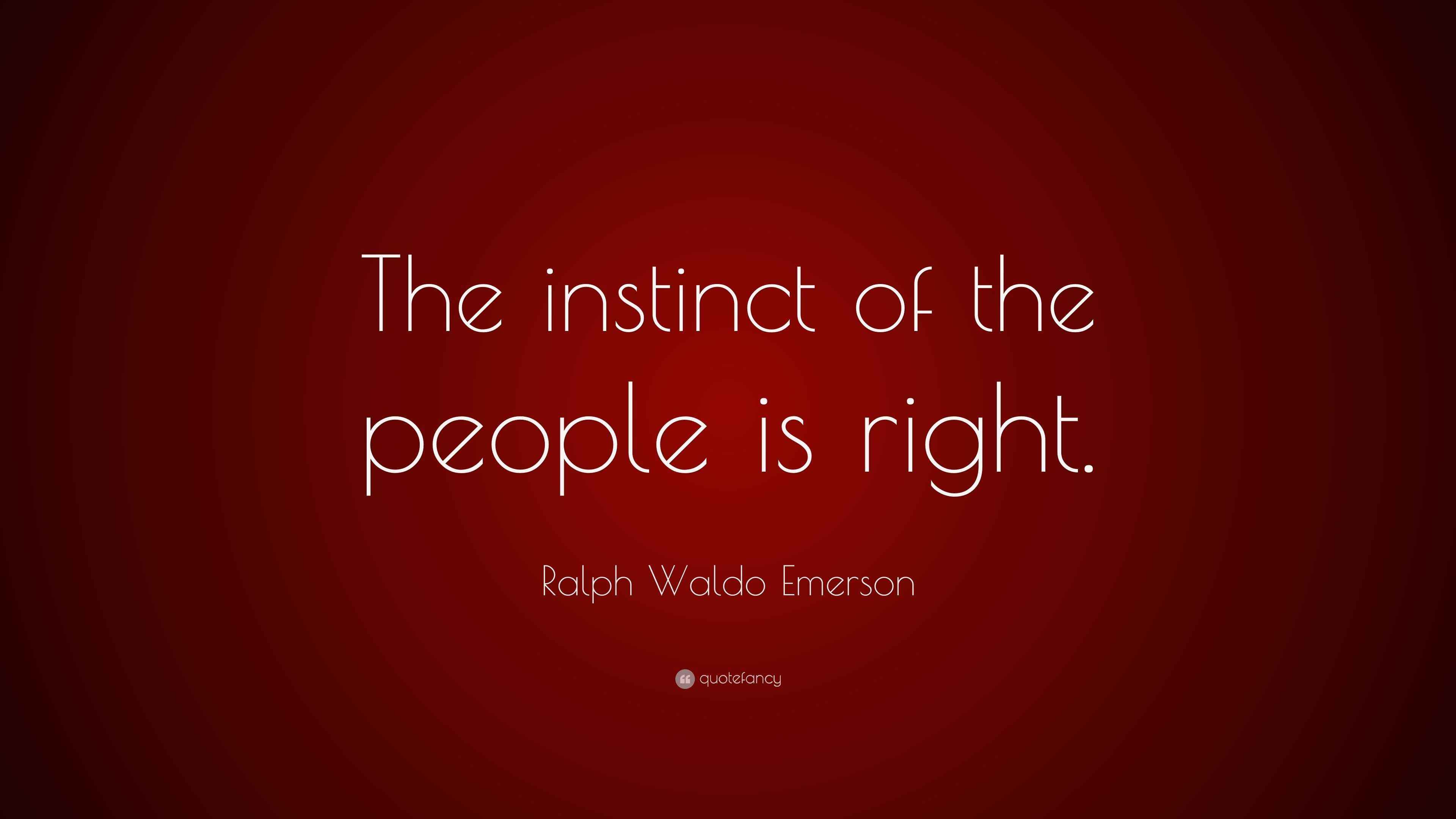 Ralph Waldo Emerson Quote: “The instinct of the people is right.”