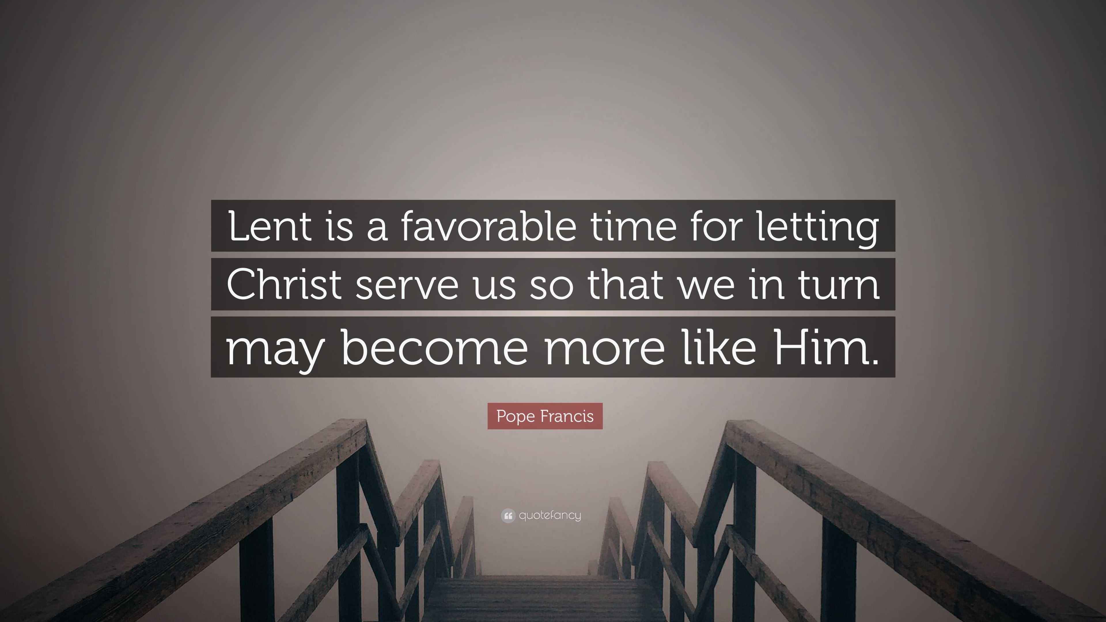 Pope Francis Quote: “Lent is a favorable time for letting Christ serve ...