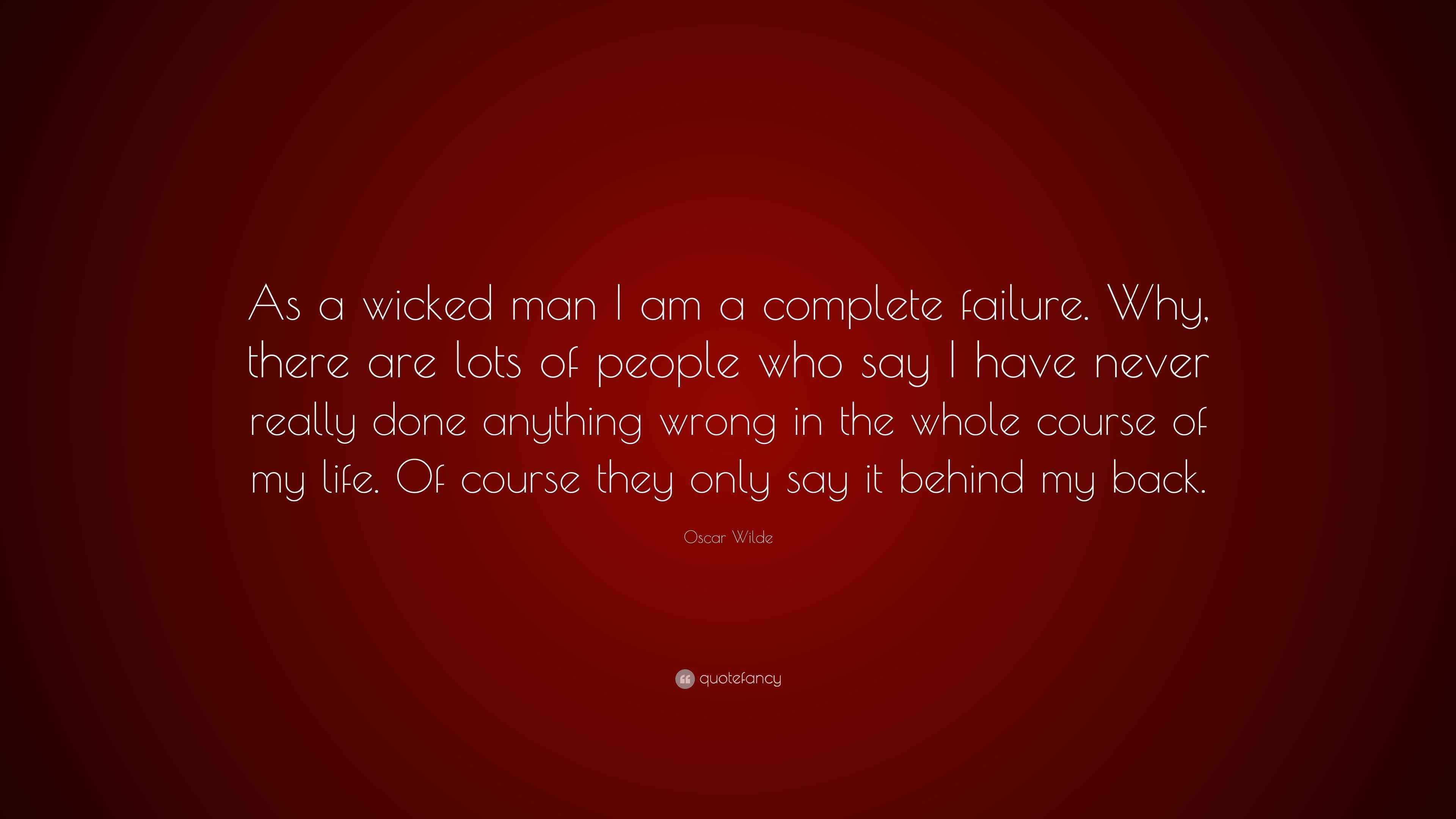 Oscar Wilde Quote: “As a wicked man I am a complete failure. Why, there ...
