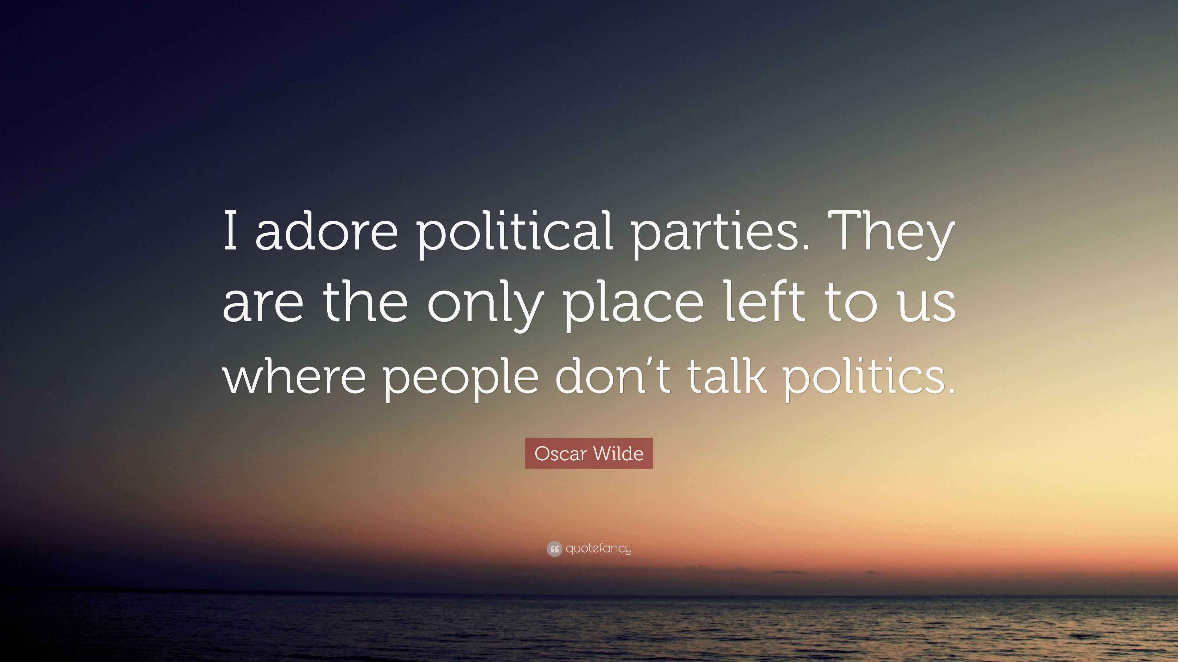 Oscar Wilde Quote: “I adore political parties. They are the only place ...