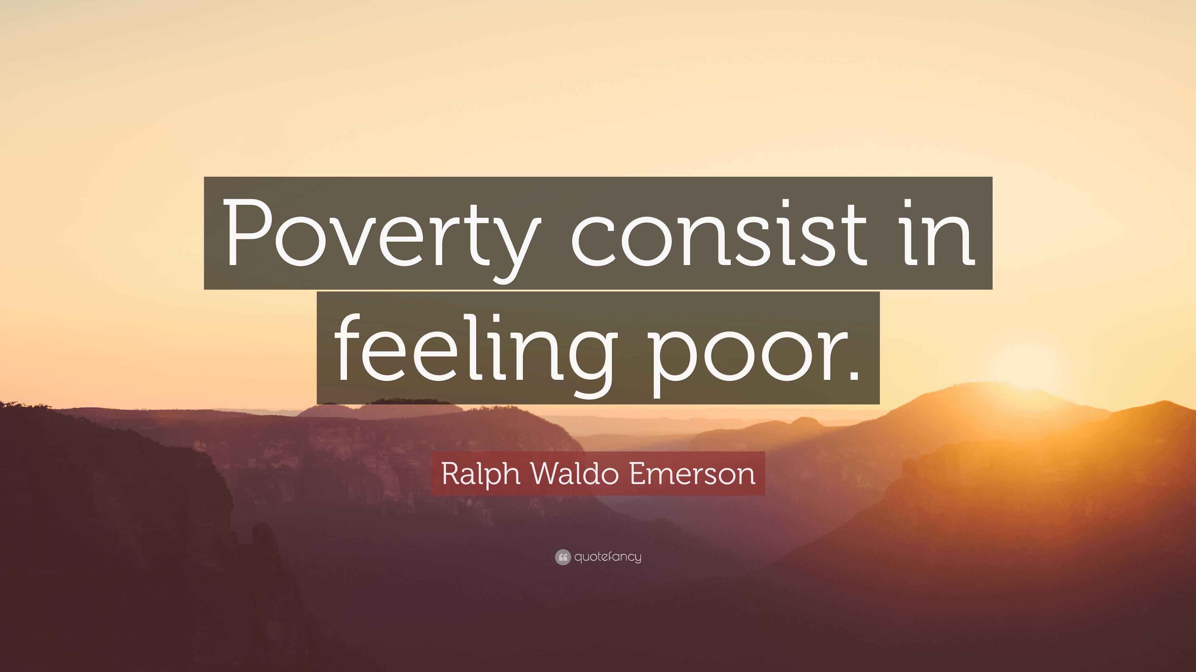Ralph Waldo Emerson Quote: “Poverty consist in feeling poor.”