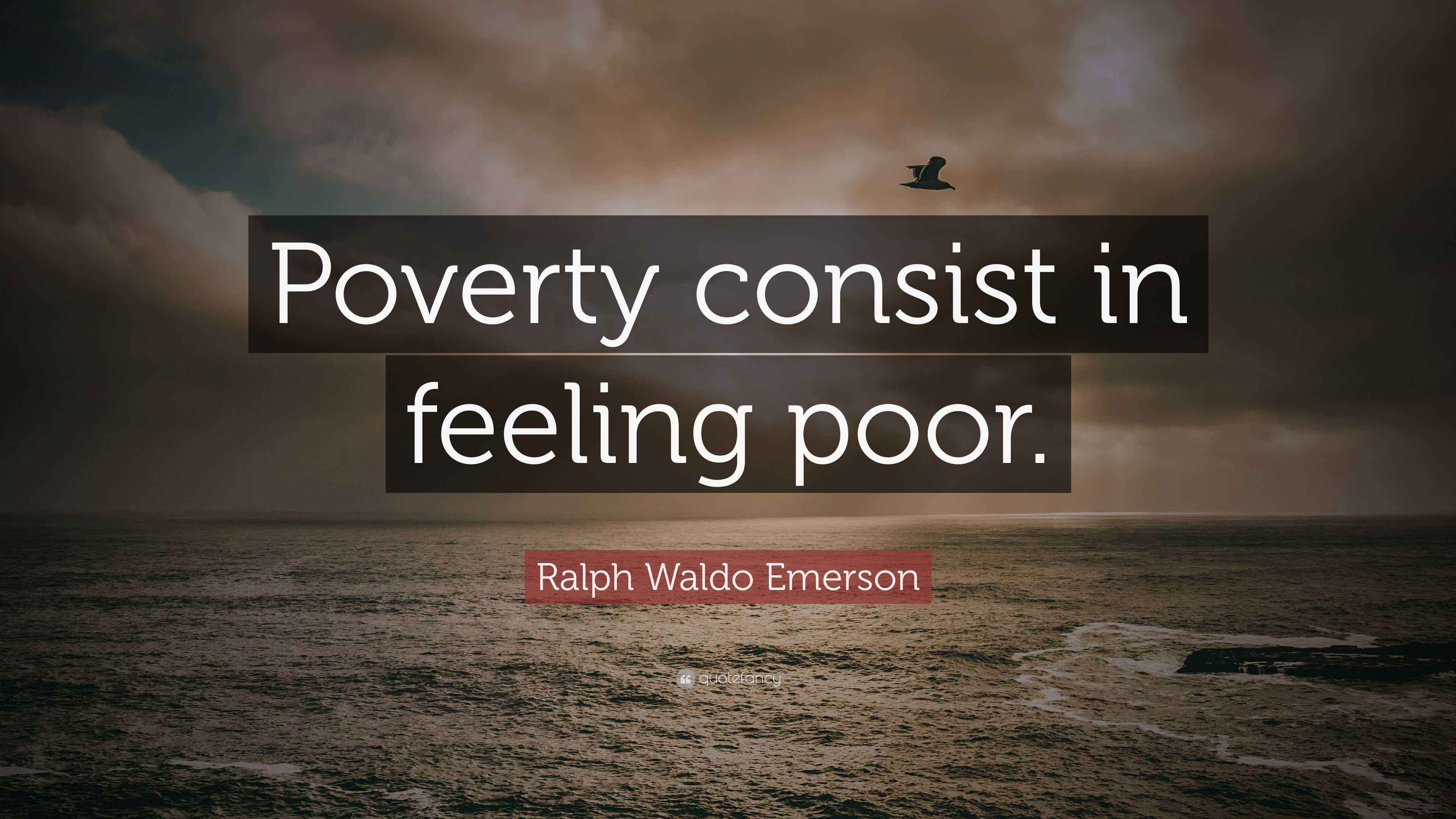 Ralph Waldo Emerson Quote: “Poverty consist in feeling poor.”