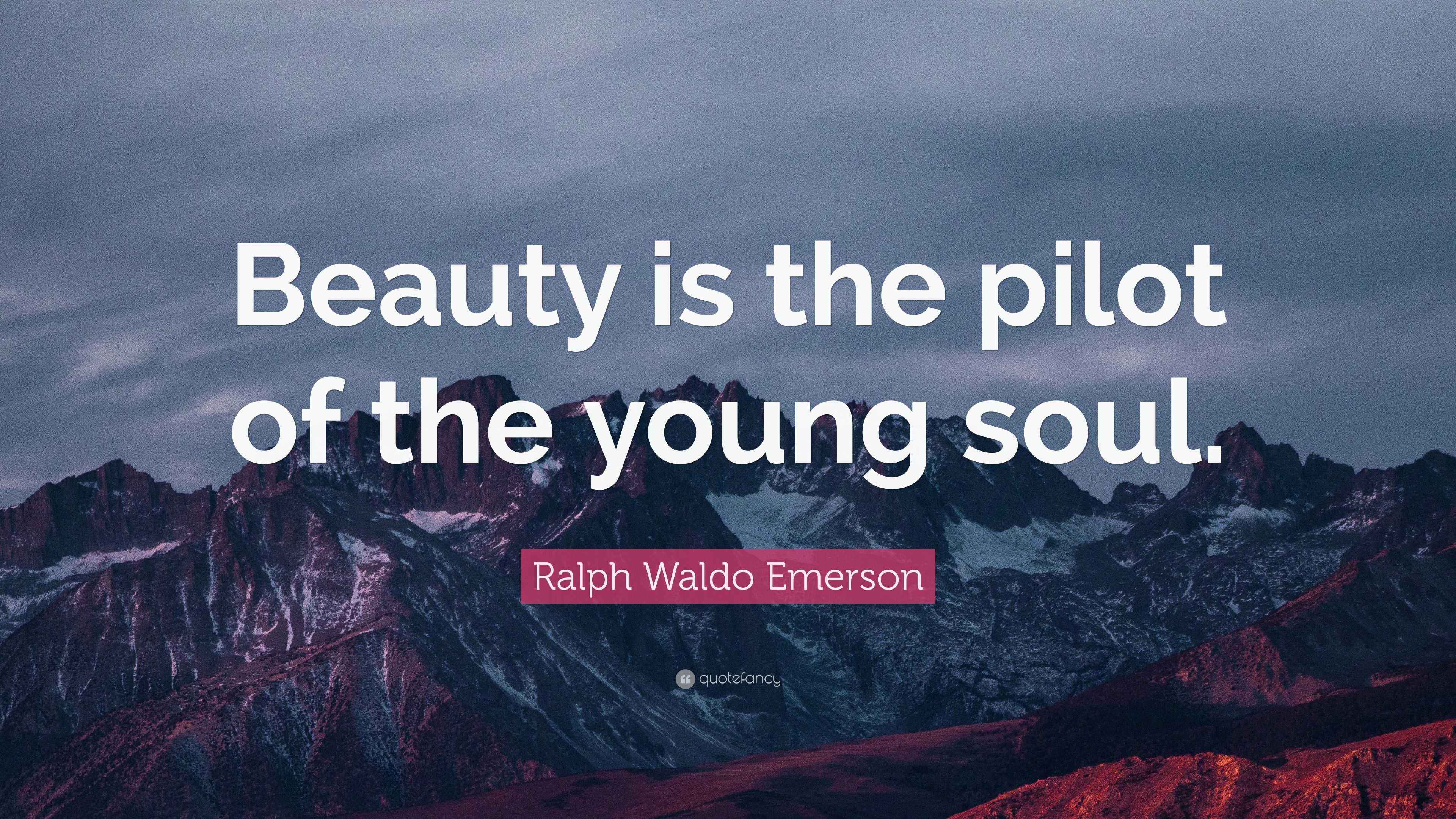 Ralph Waldo Emerson Quote: “Beauty is the pilot of the young soul.”