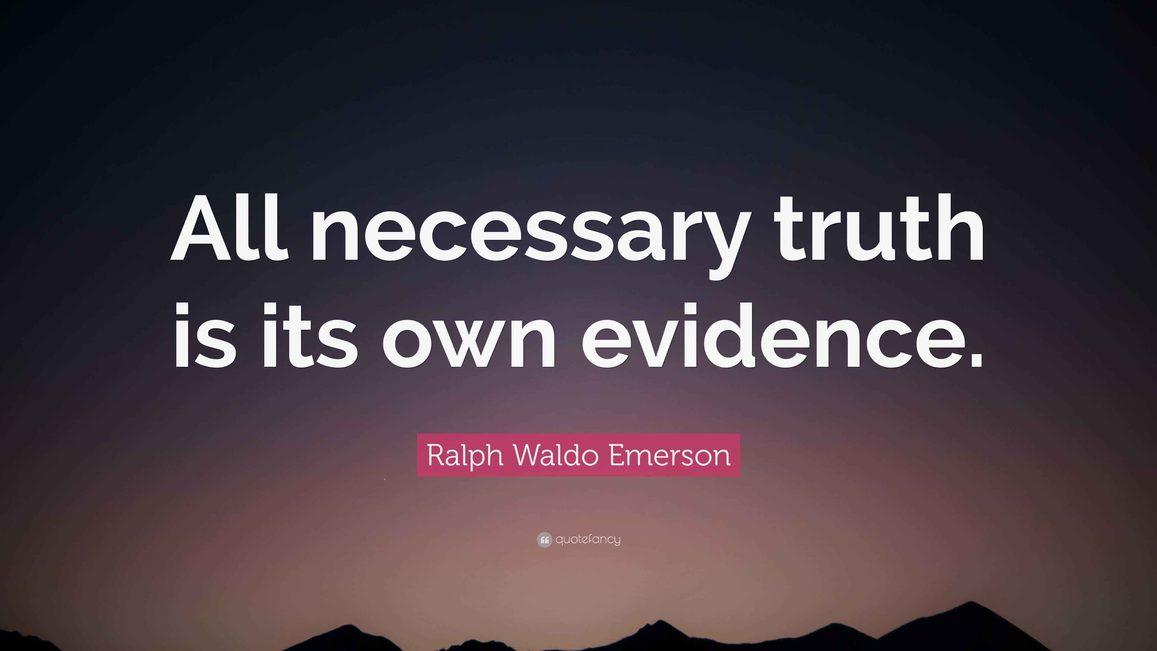 Ralph Waldo Emerson Quote: “All necessary truth is its own evidence.”