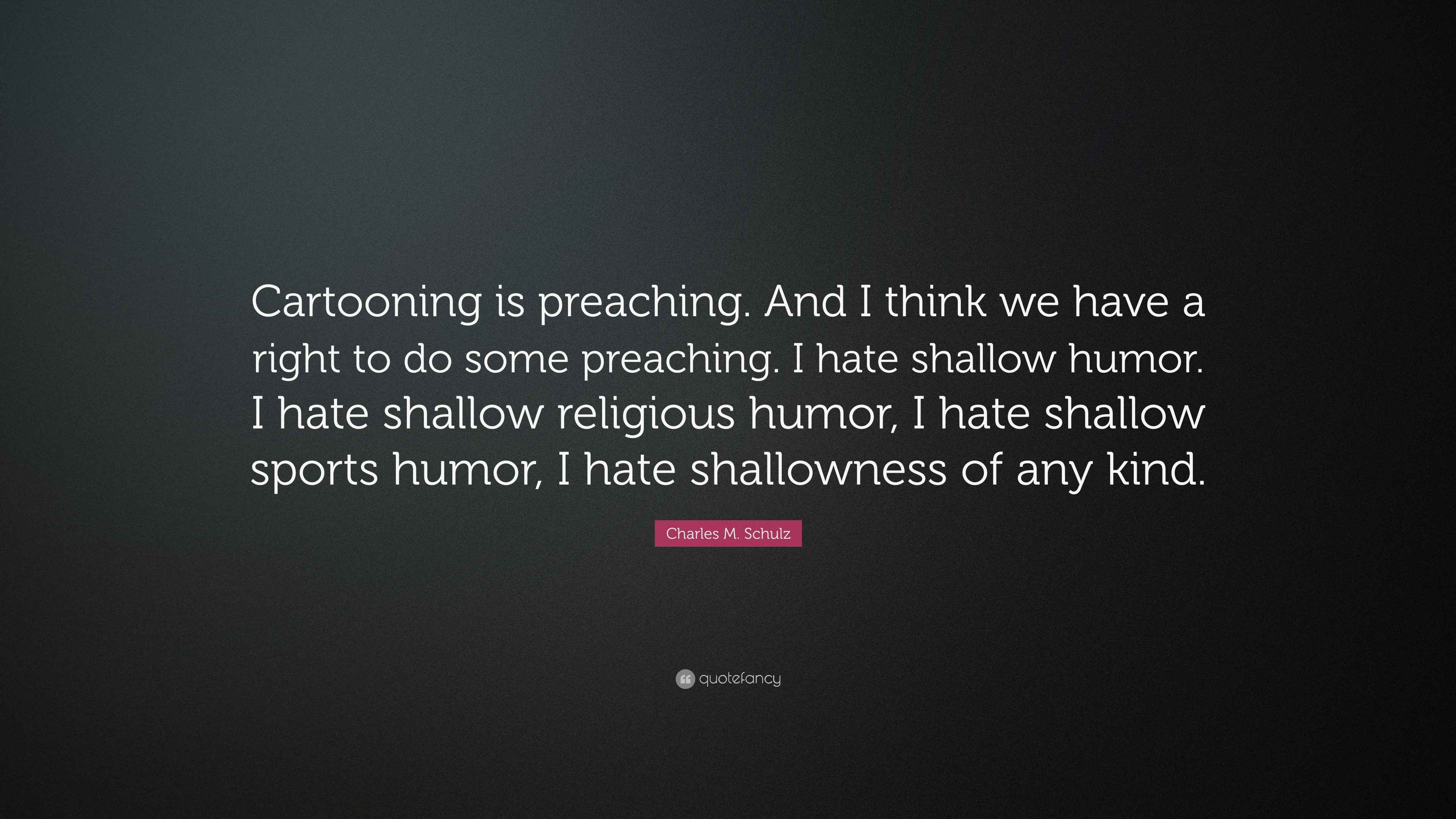Charles M. Schulz Quote: “Cartooning is preaching. And I think we have ...