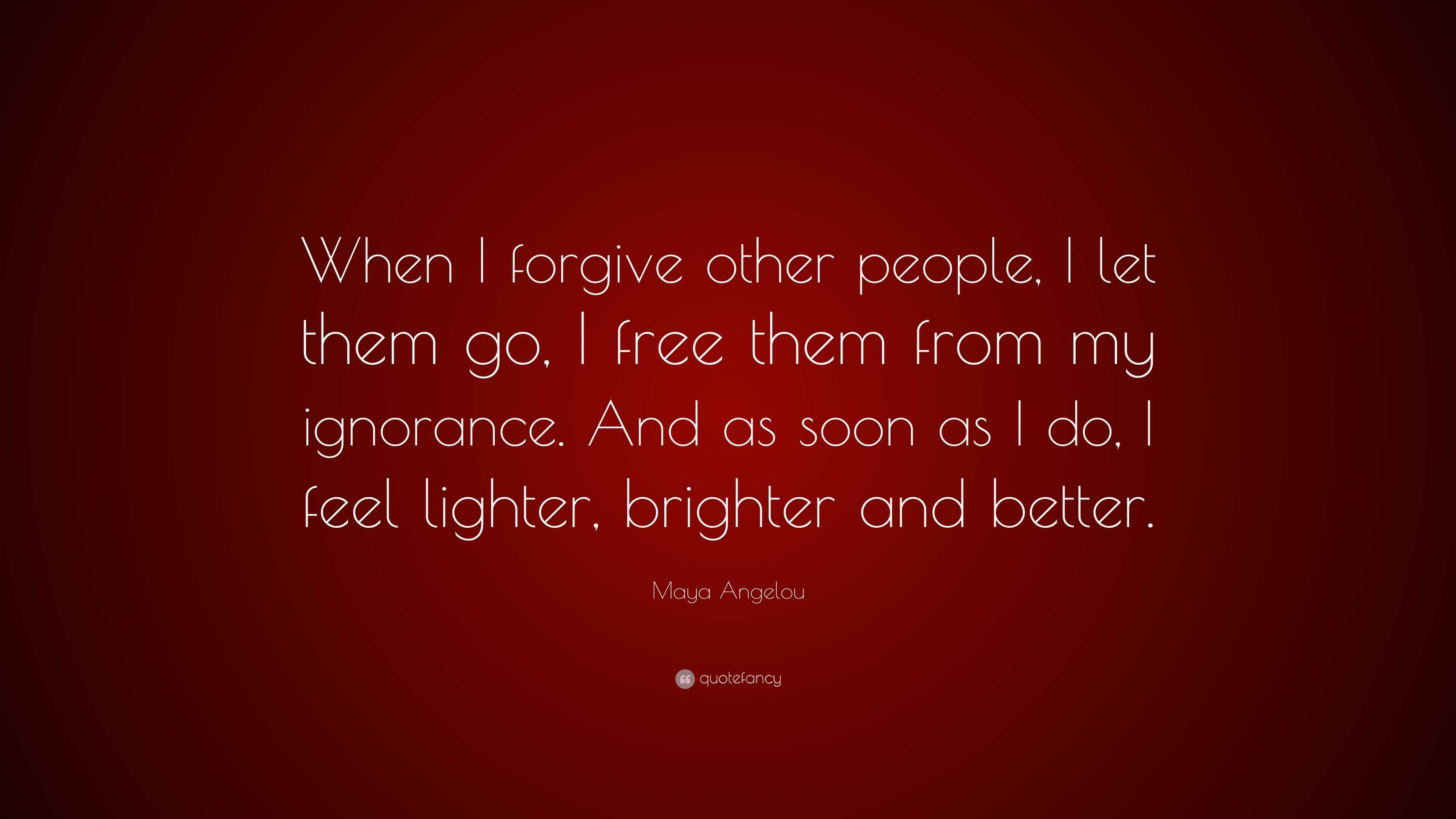 Maya Angelou Quote: “When I forgive other people, I let them go, I free ...