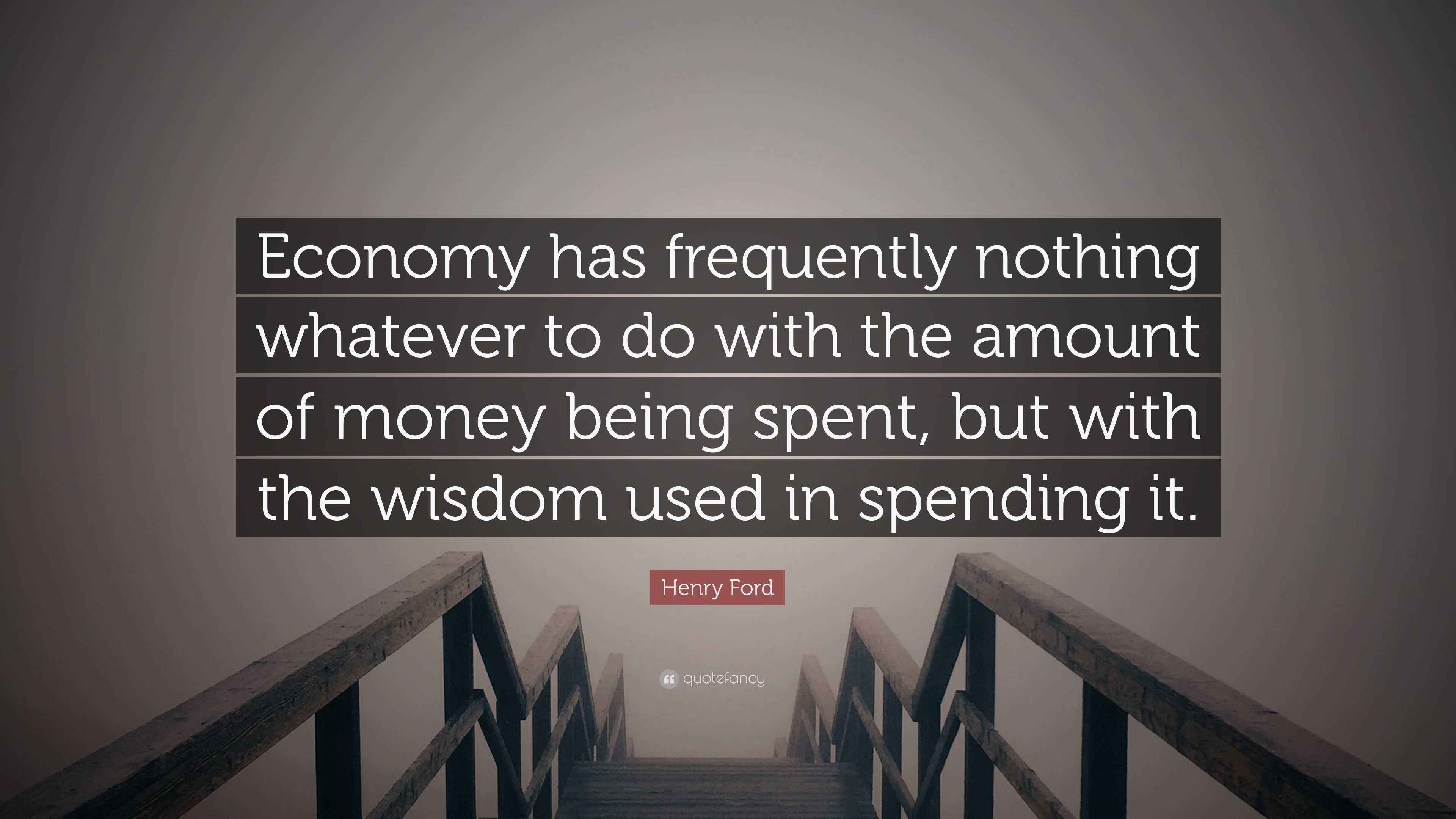 Henry Ford Quote: “Economy has frequently nothing whatever to do with ...