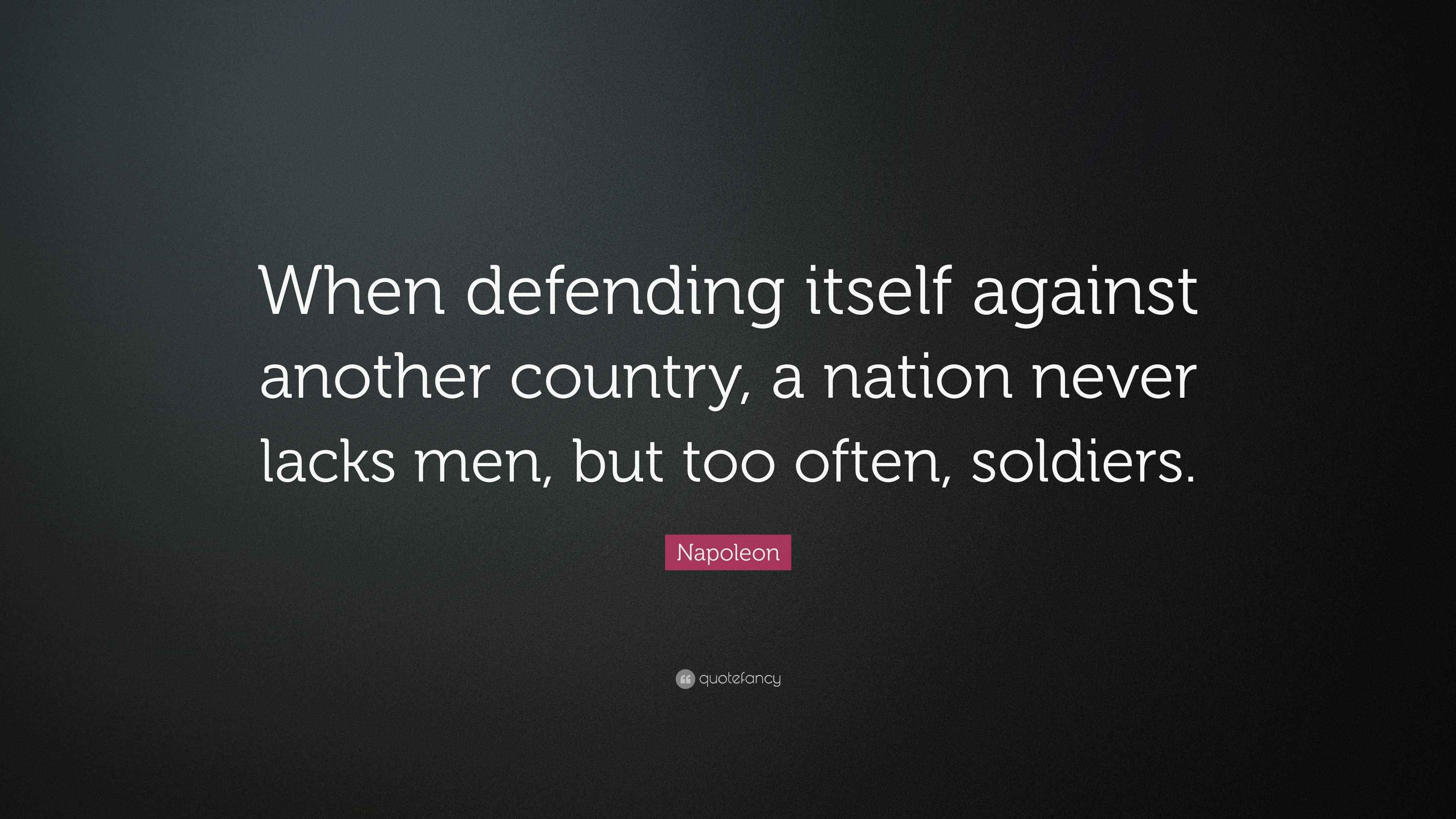 Napoleon Quote: “When defending itself against another country, a ...