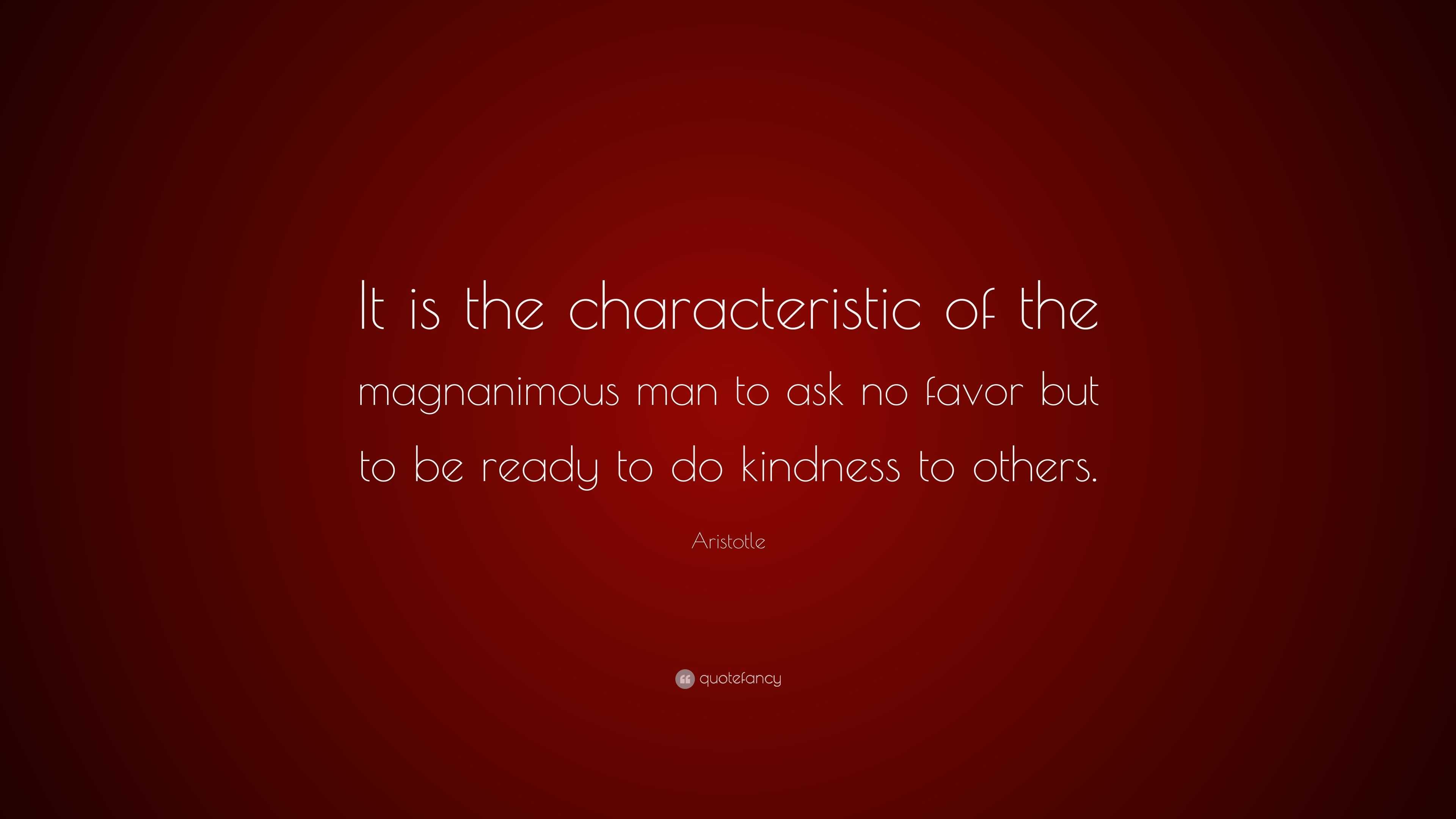 Aristotle Quote: “It is the characteristic of the magnanimous man to ...
