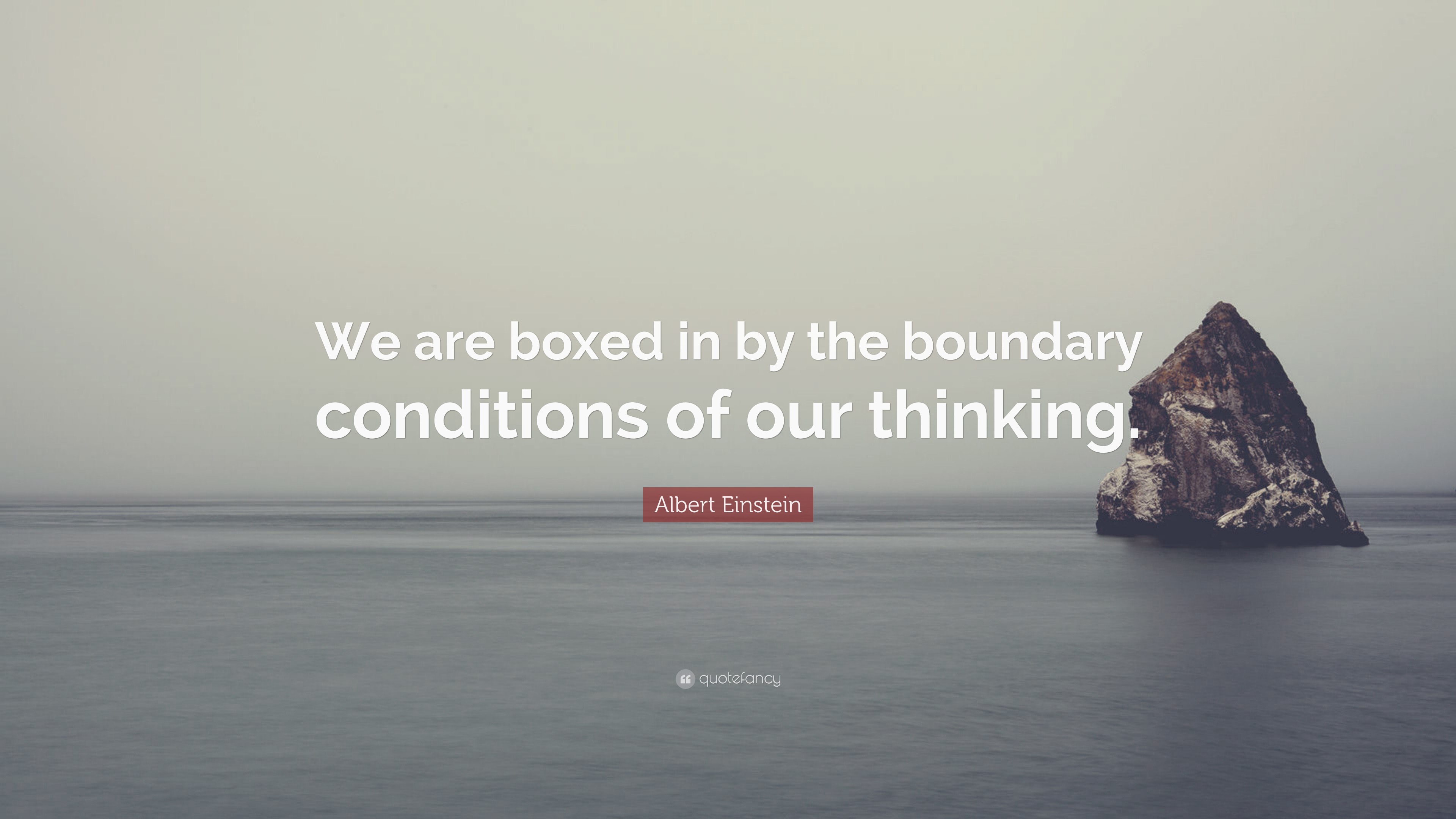 Albert Einstein Quote: “We are boxed in by the boundary conditions of ...