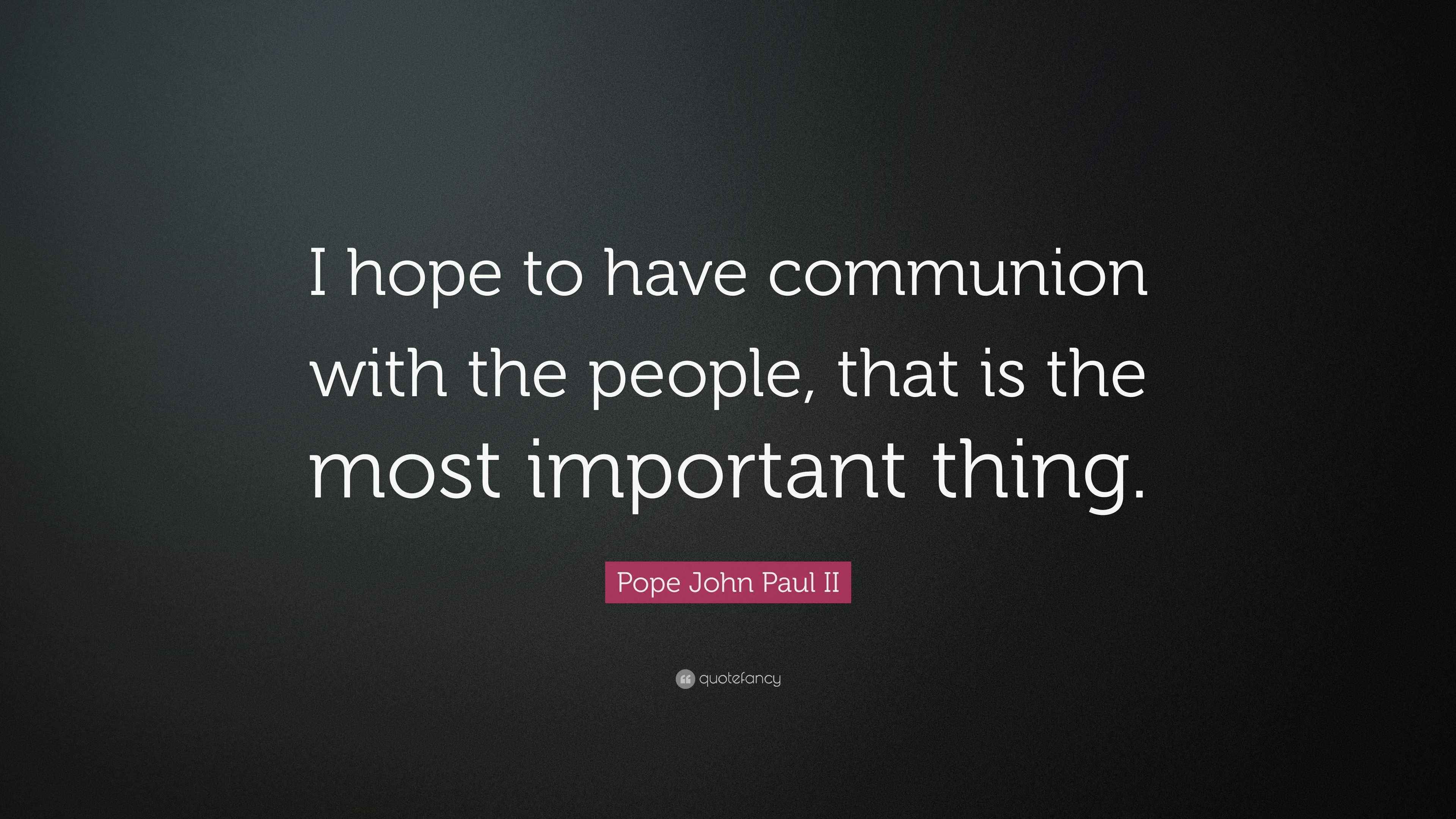 Pope John Paul II Quote: “I hope to have communion with the people ...