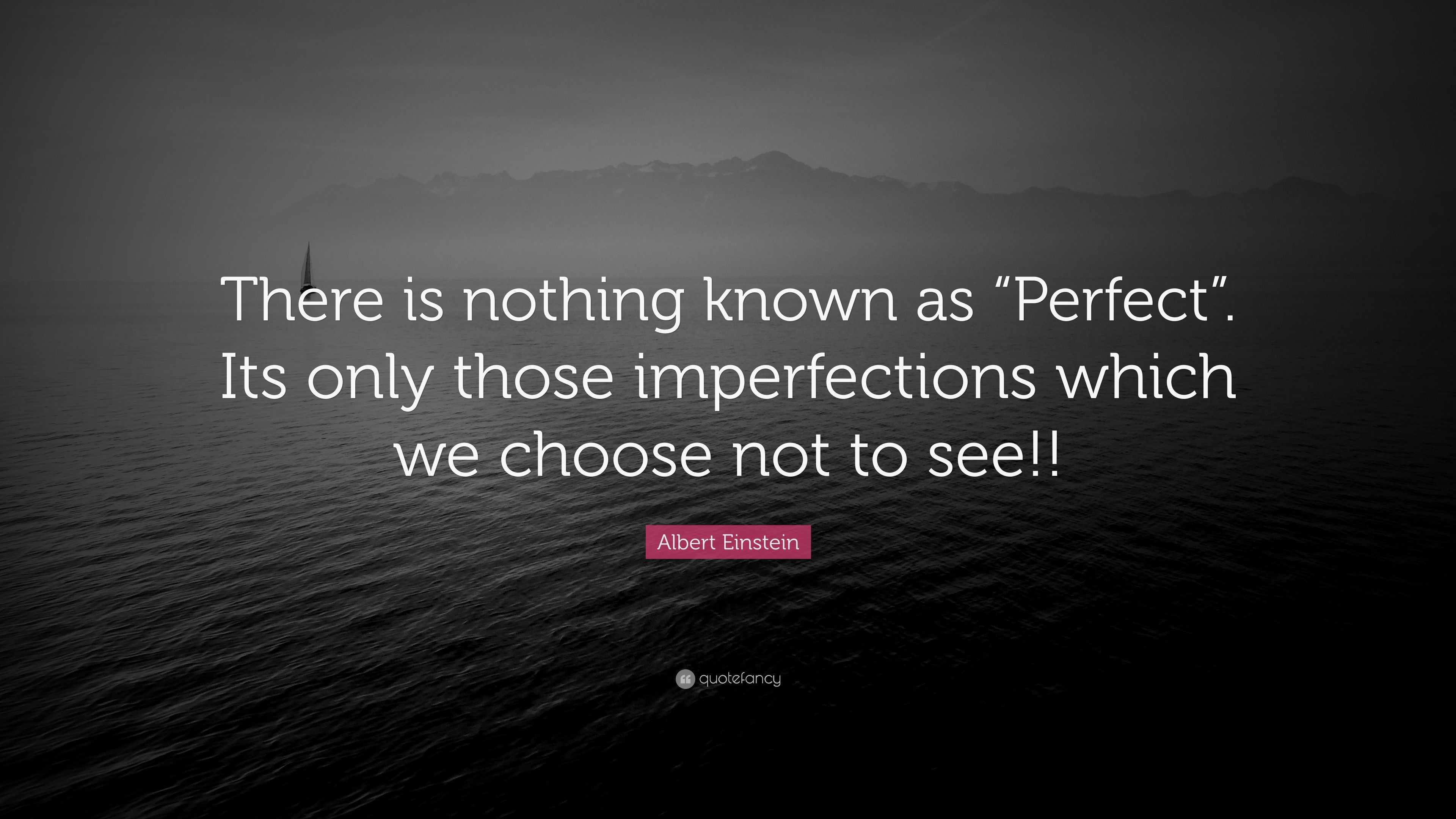 Albert Einstein Quote: “There is nothing known as “Perfect”. Its only ...