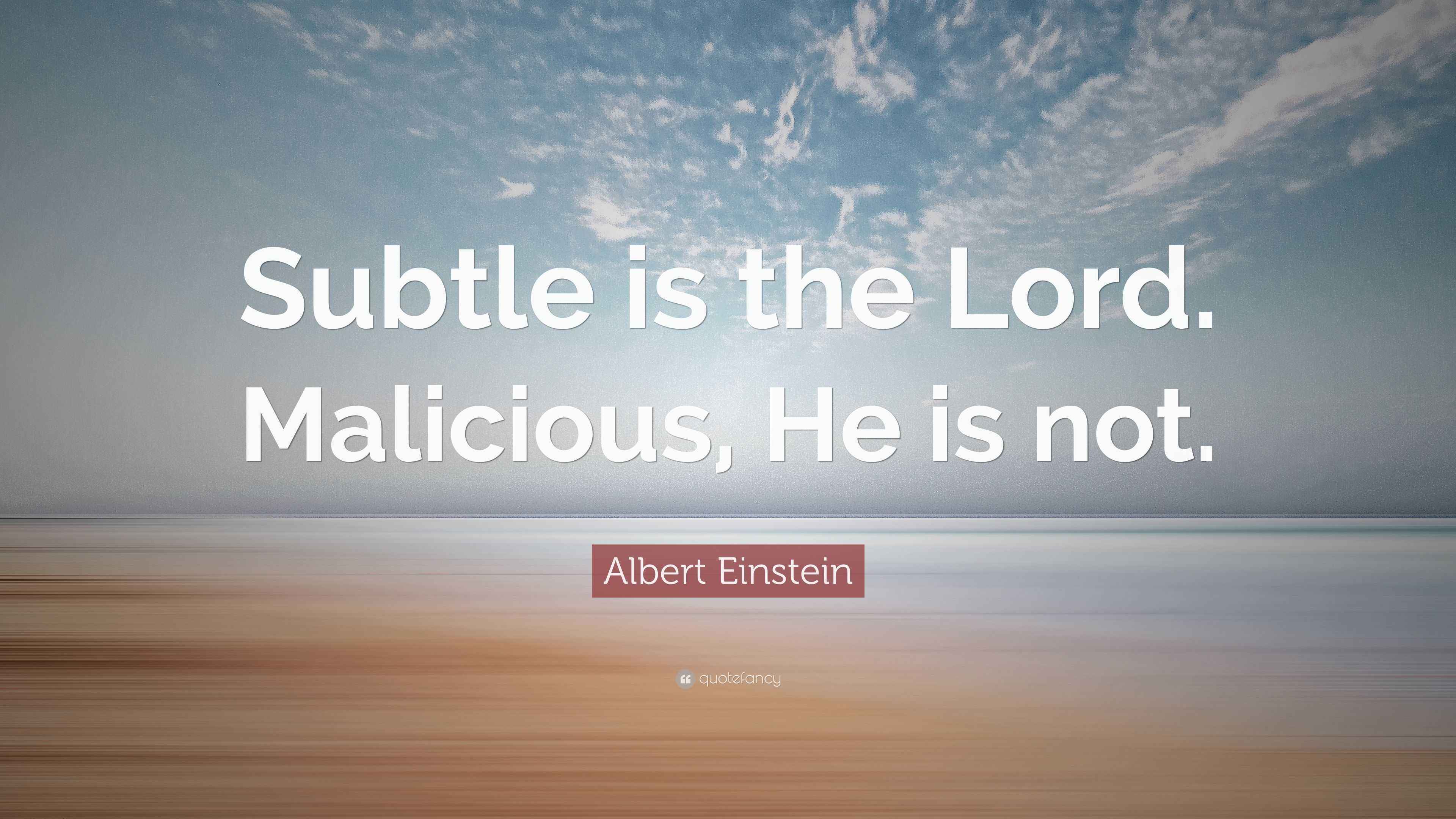 Albert Einstein Quote: “Subtle is the Lord. Malicious, He is not.”