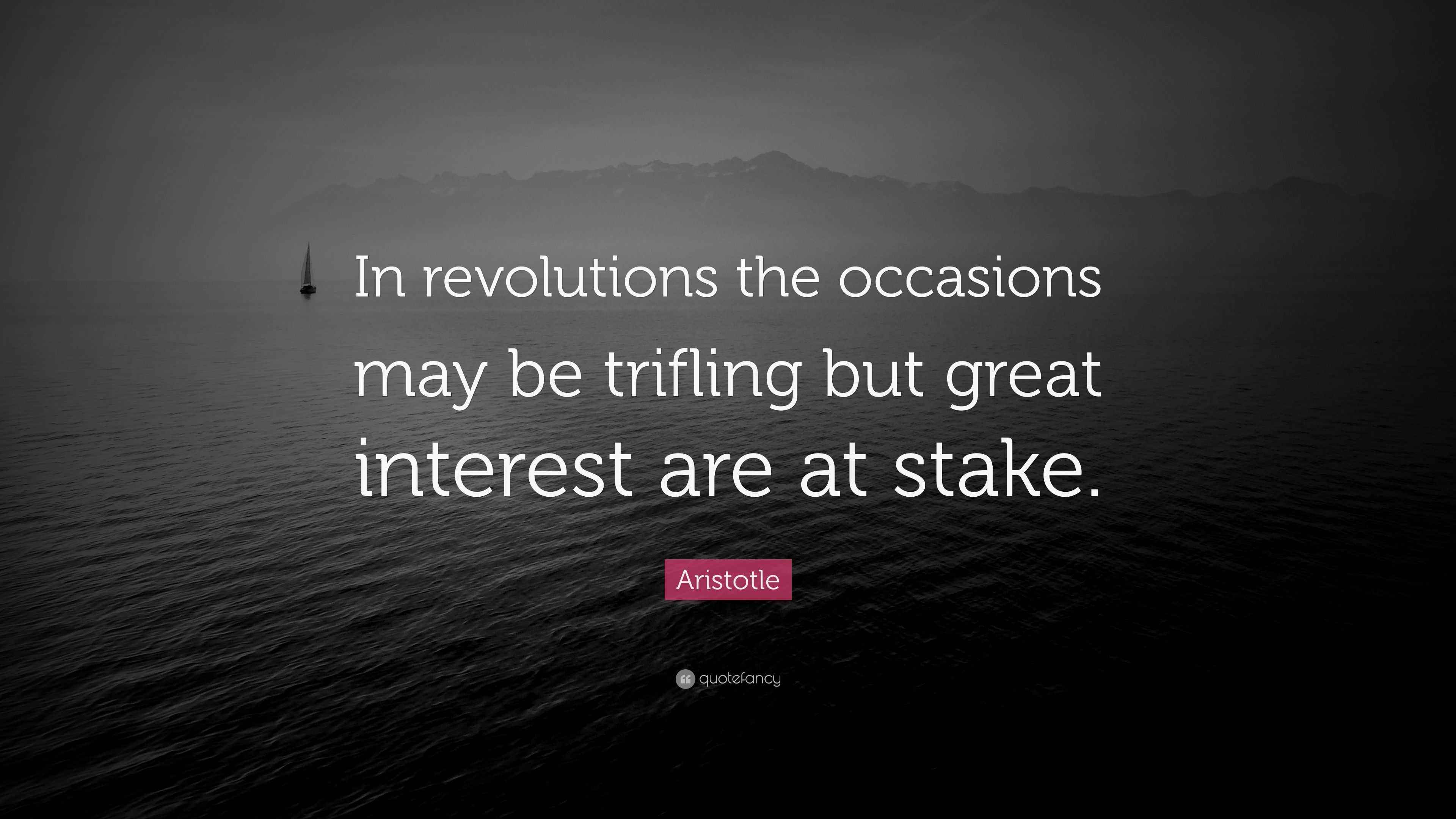 Aristotle Quote: “In revolutions the occasions may be trifling but ...
