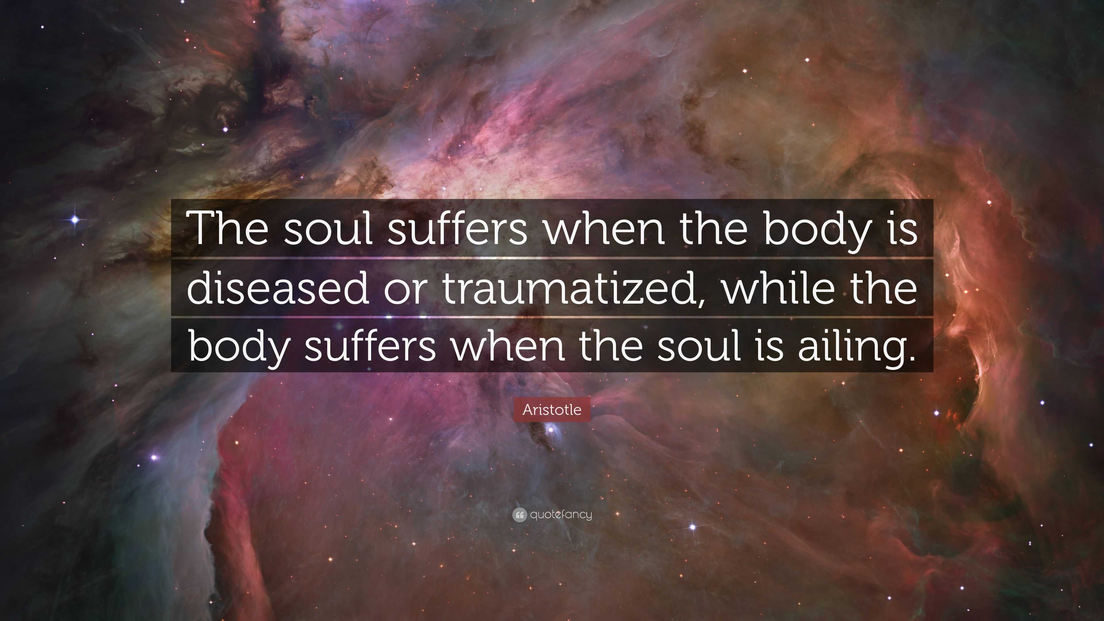Aristotle Quote: “The soul suffers when the body is diseased or ...