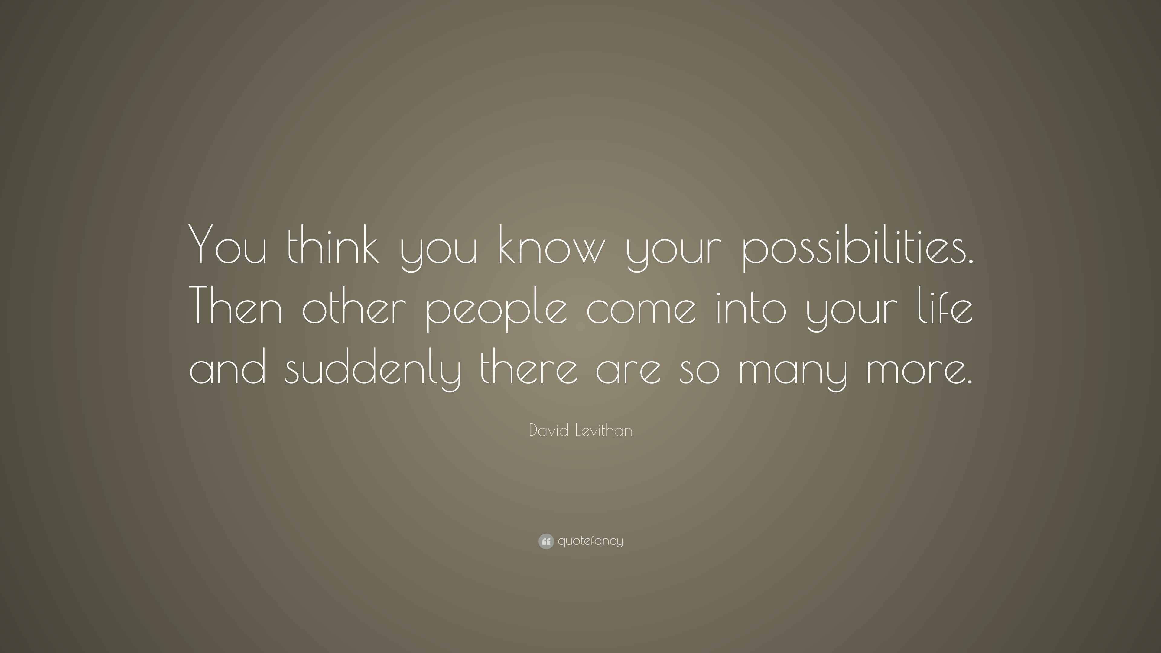 David Levithan Quote: “You think you know your possibilities. Then ...