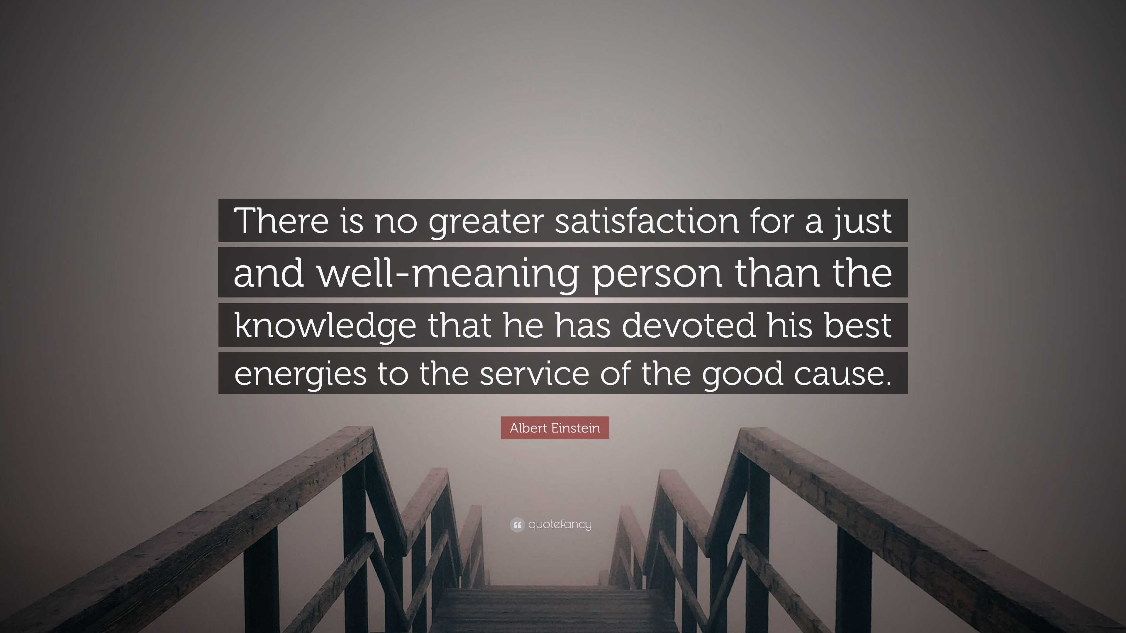Albert Einstein Quote: “There is no greater satisfaction for a just and ...