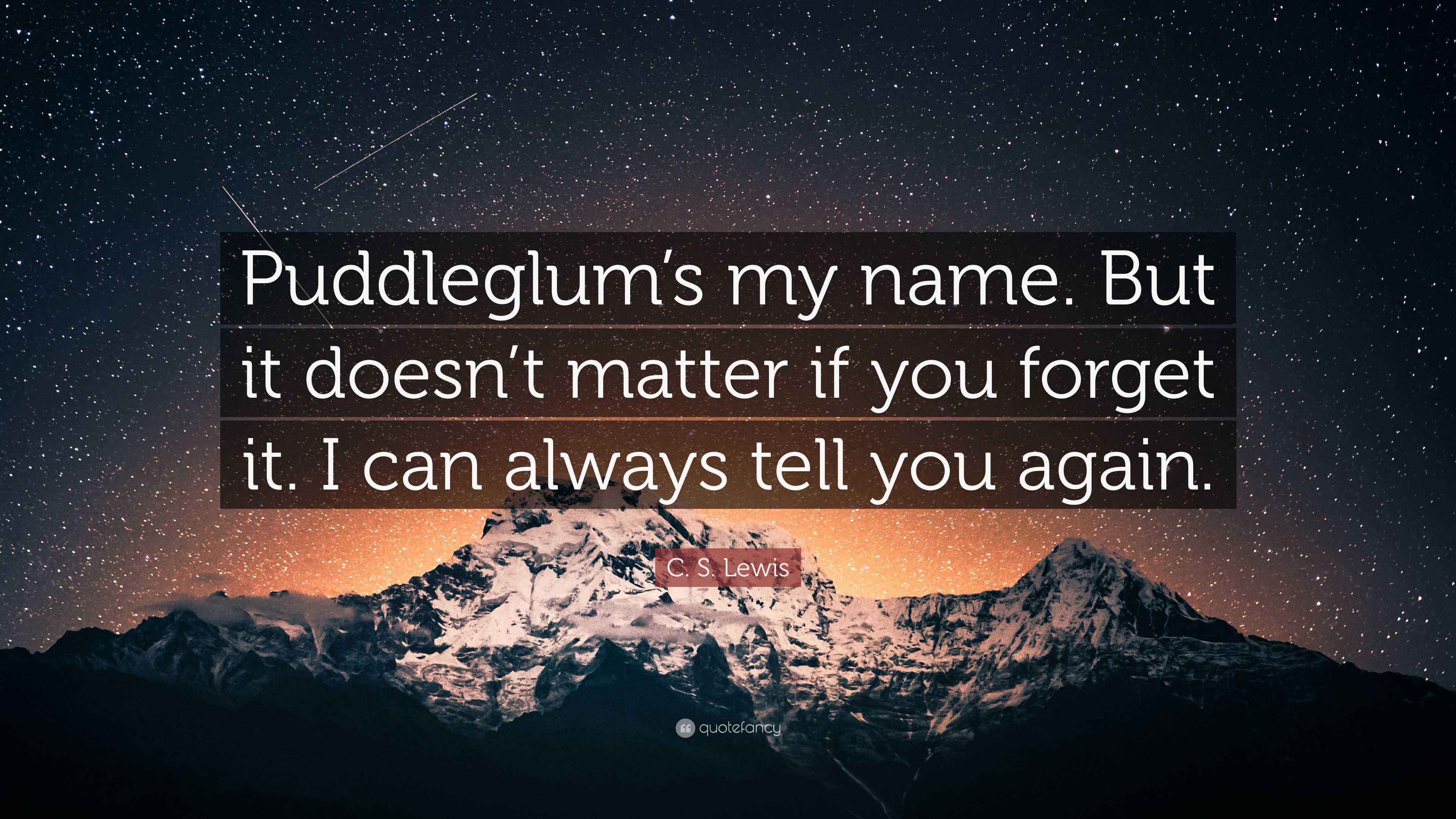 C. S. Lewis Quote: “Puddleglum’s my name. But it doesn’t matter if you ...