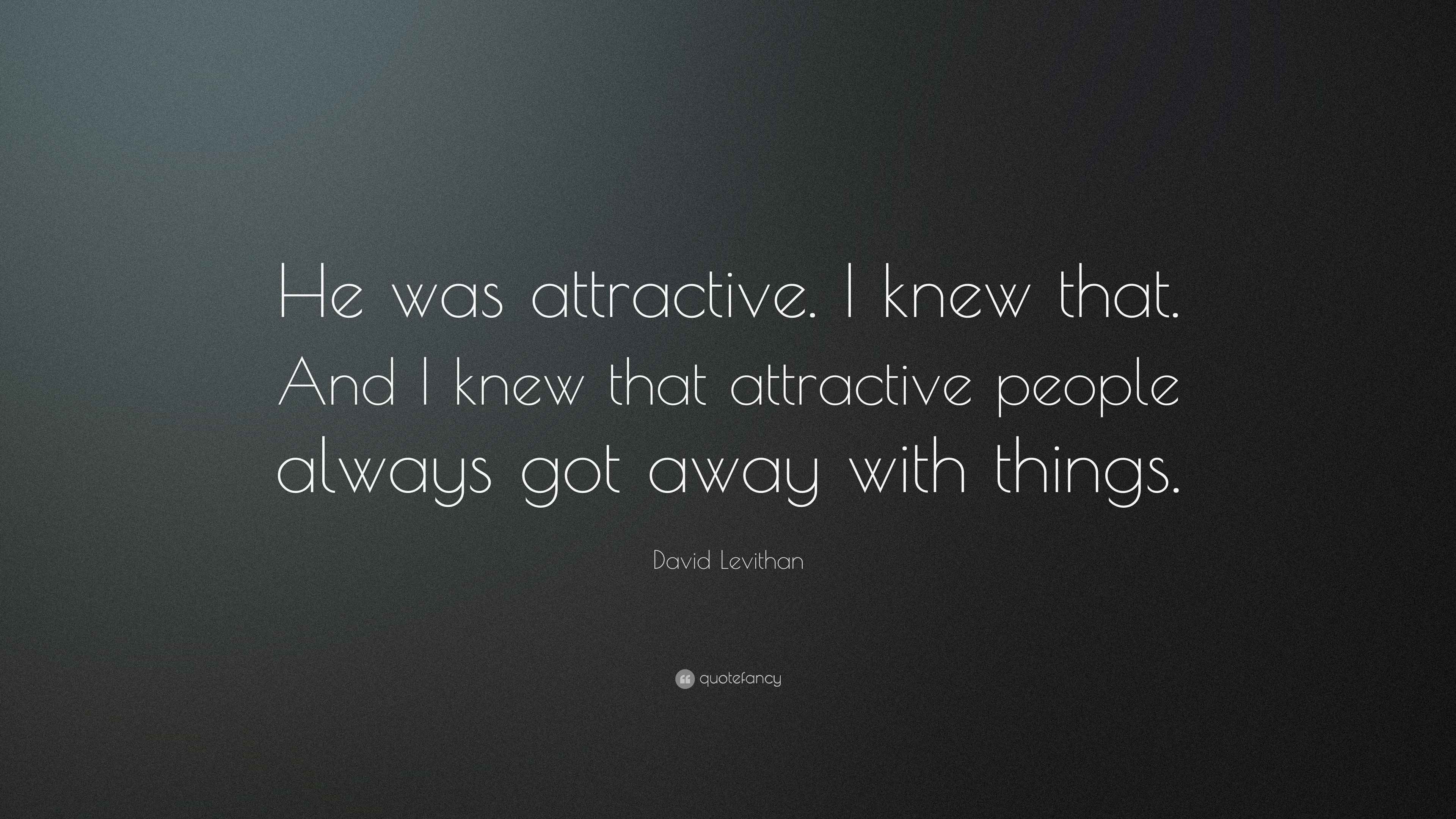 David Levithan Quote: “He was attractive. I knew that. And I knew that ...
