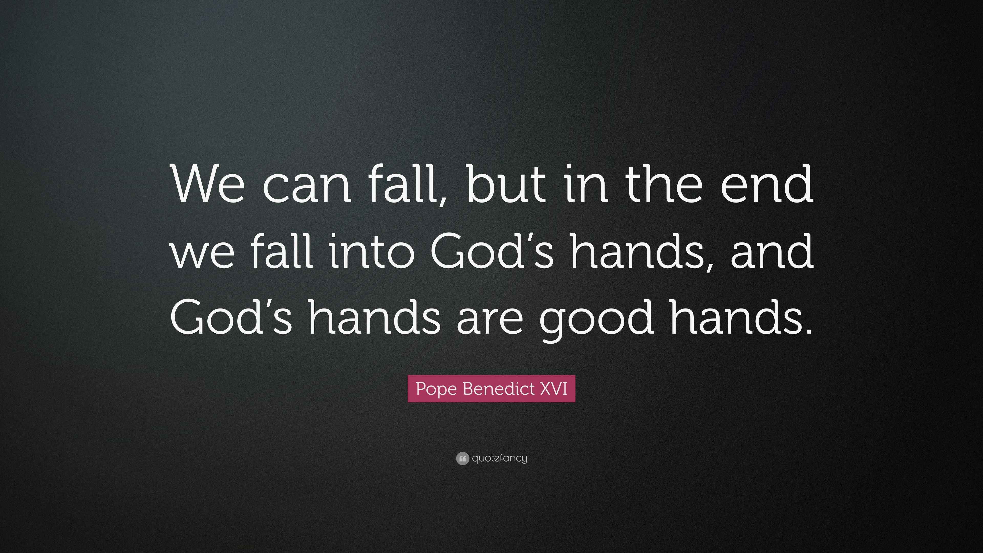 Pope Benedict XVI Quote: “We can fall, but in the end we fall into God ...