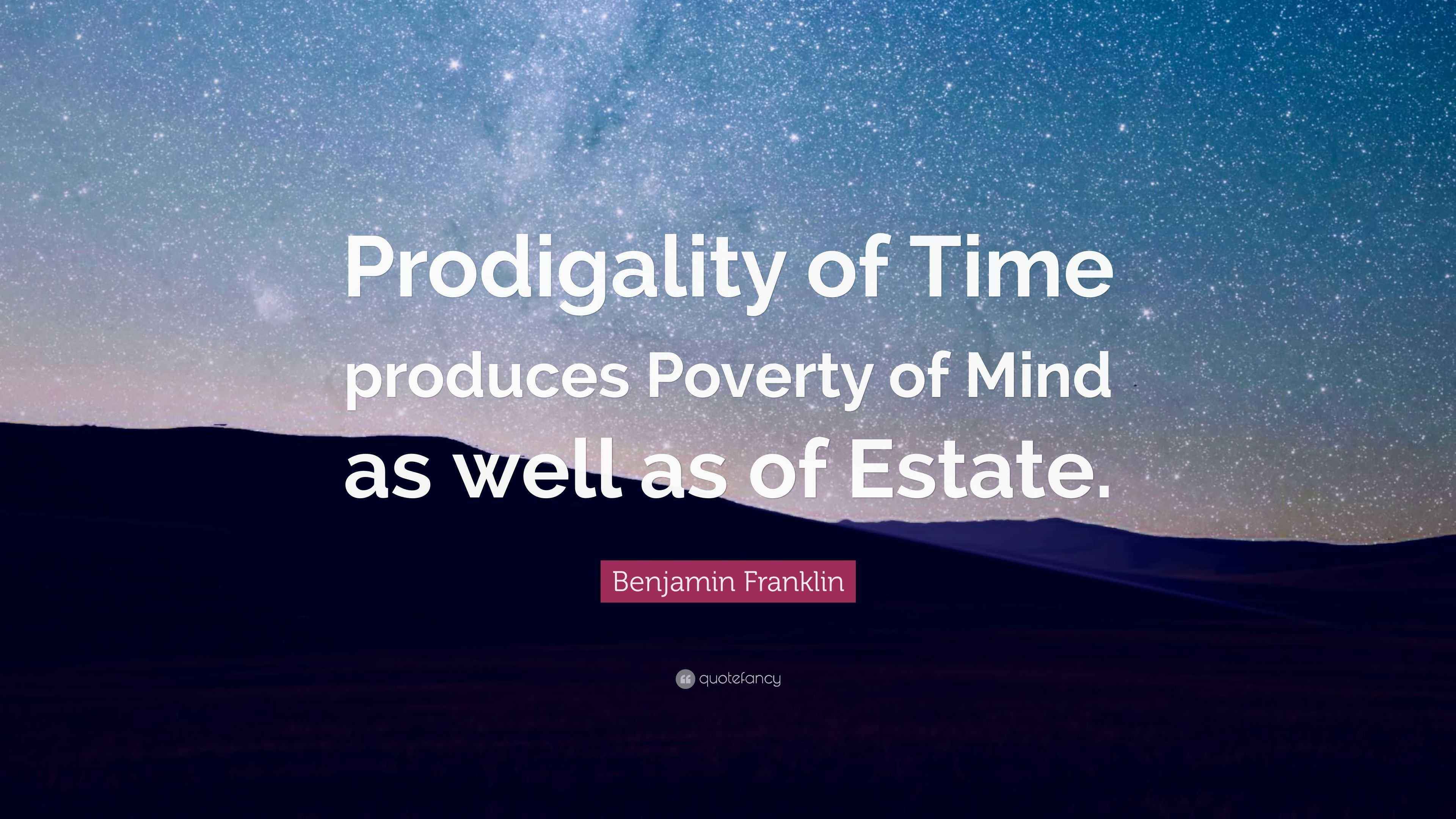 Benjamin Franklin Quote: “Prodigality of Time produces Poverty of Mind ...