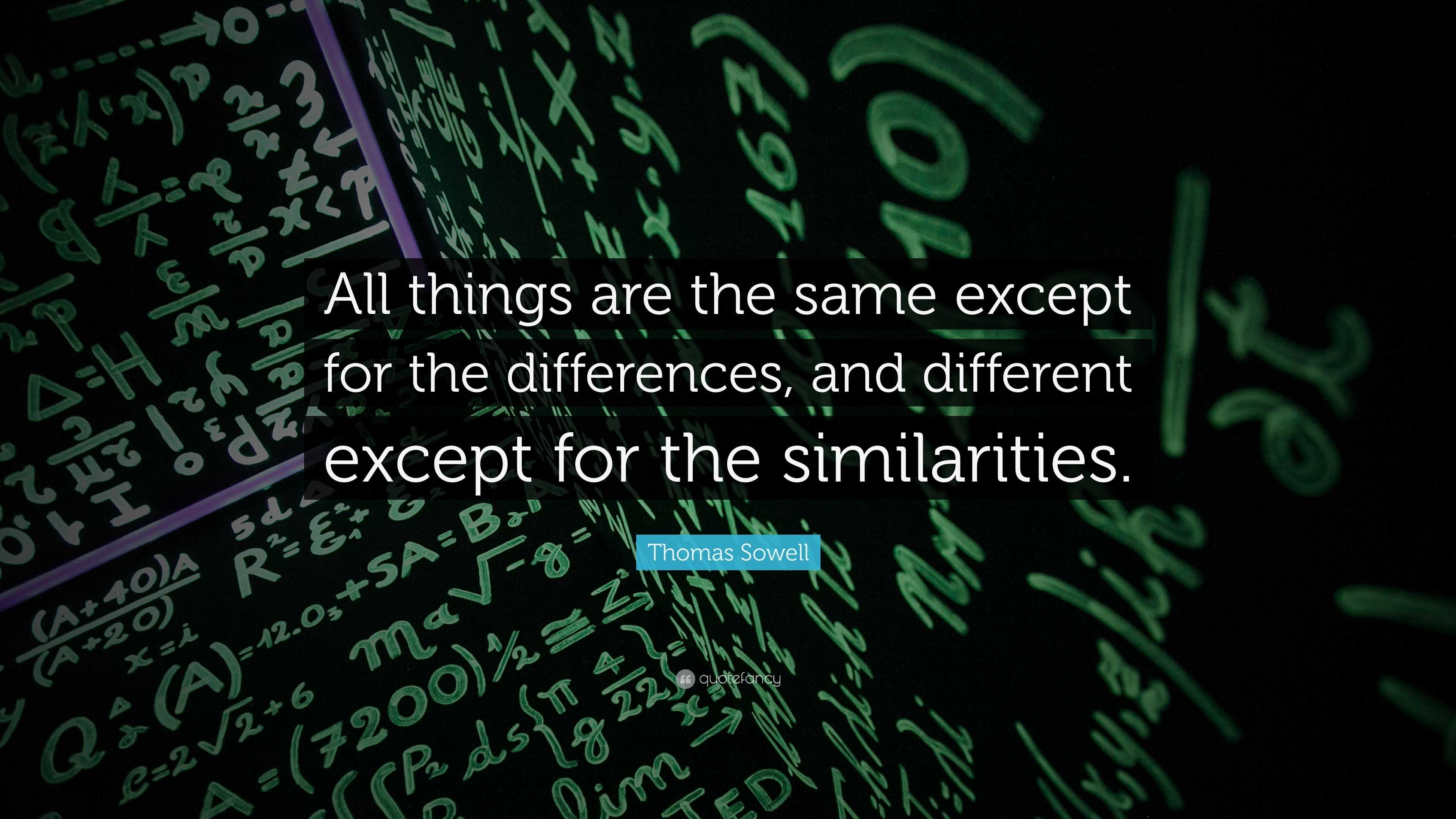 Thomas Sowell Quote: “All things are the same except for the ...
