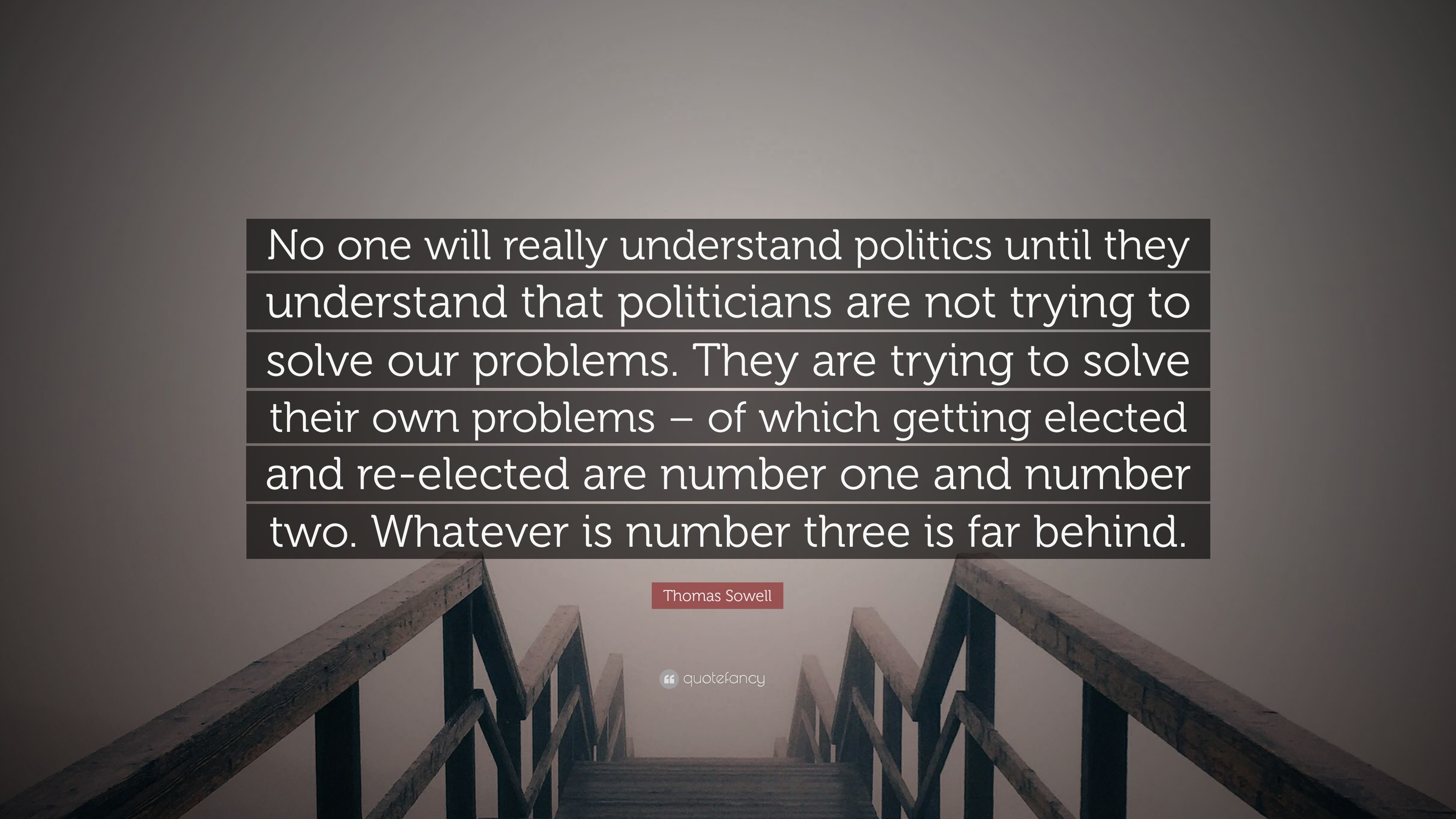Thomas Sowell Quote: “No one will really understand politics until they ...