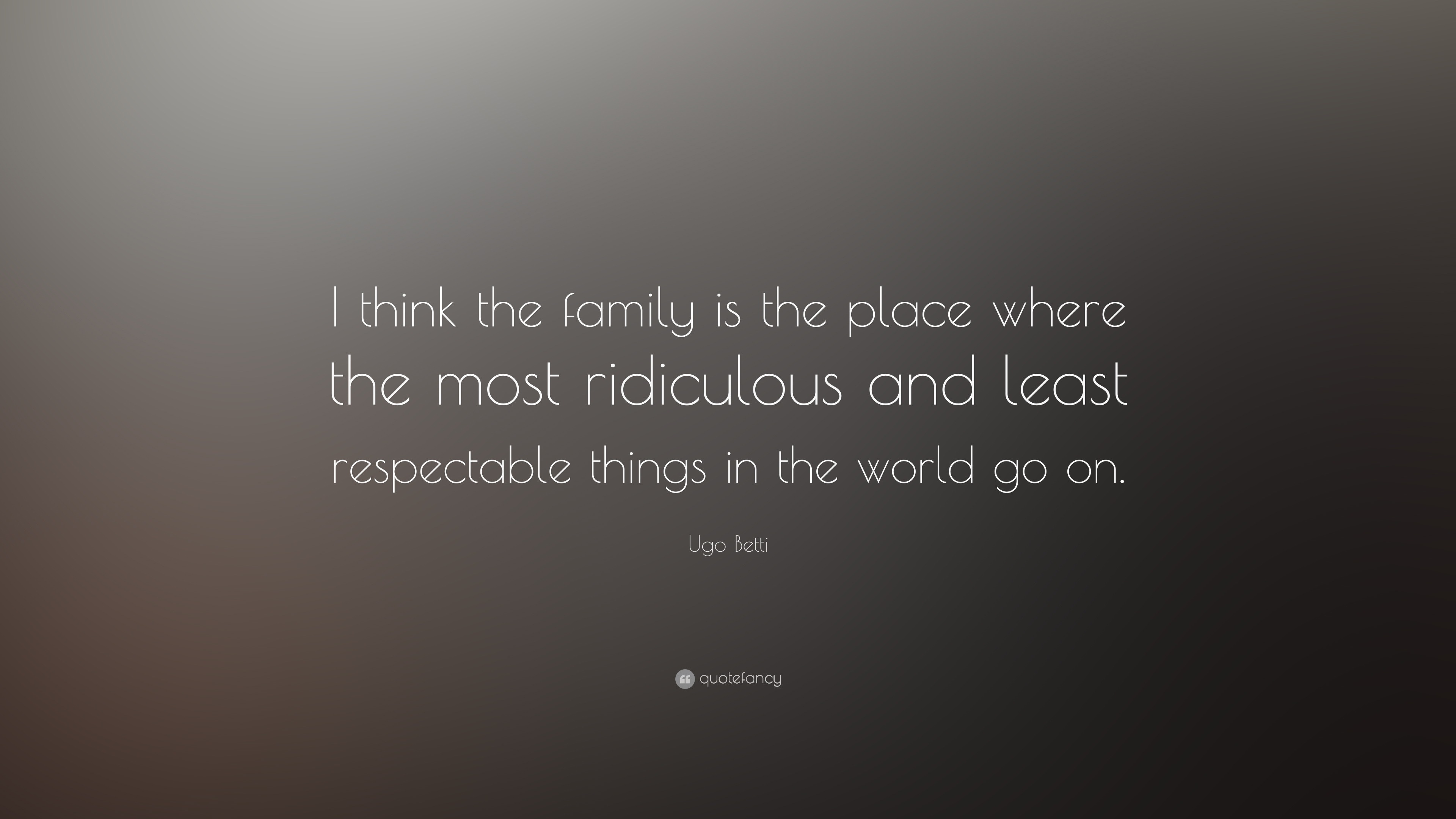 Ugo Betti Quote: “I think the family is the place where the most ...