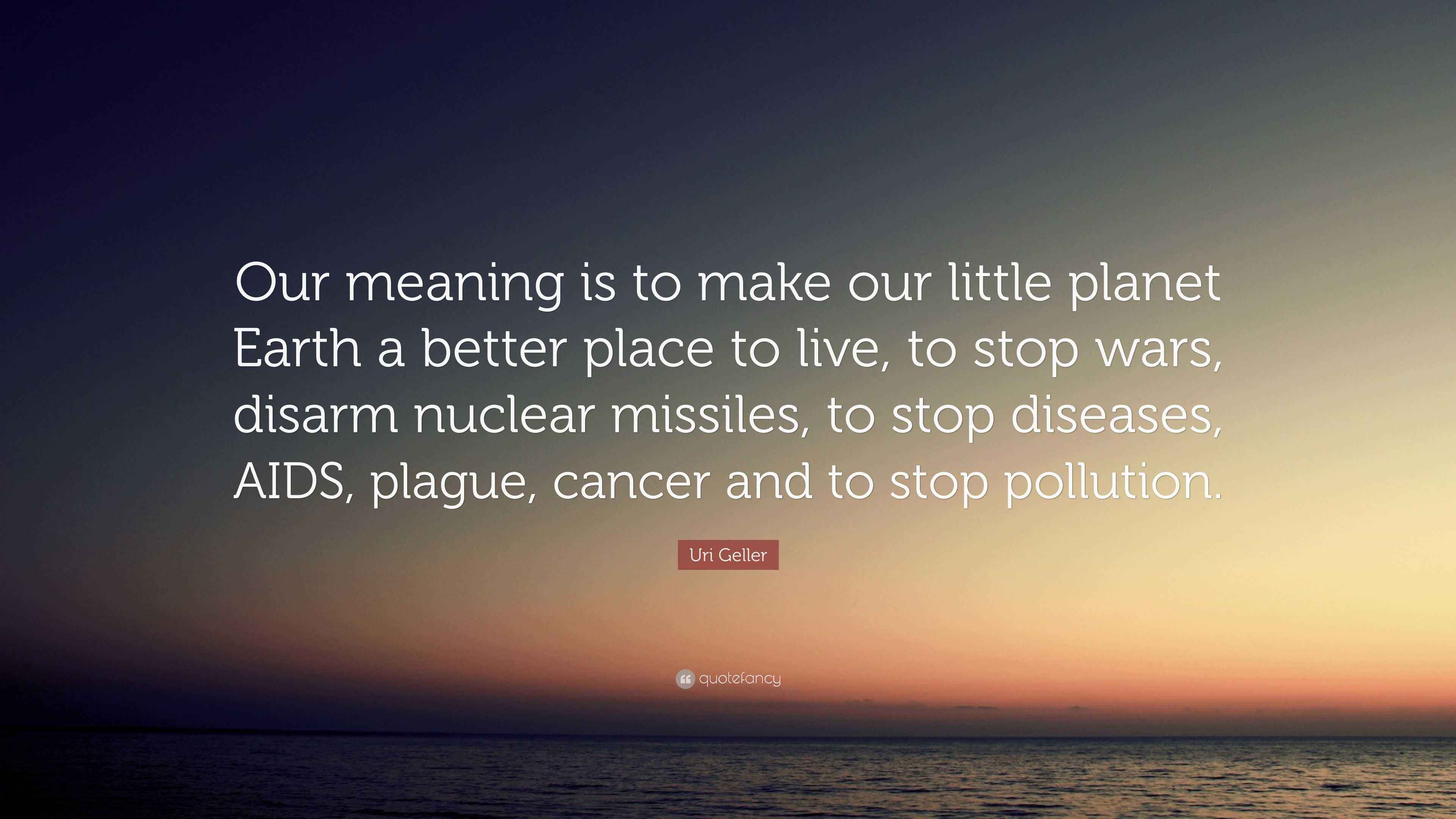 Uri Geller Quote: “Our meaning is to make our little planet Earth a ...