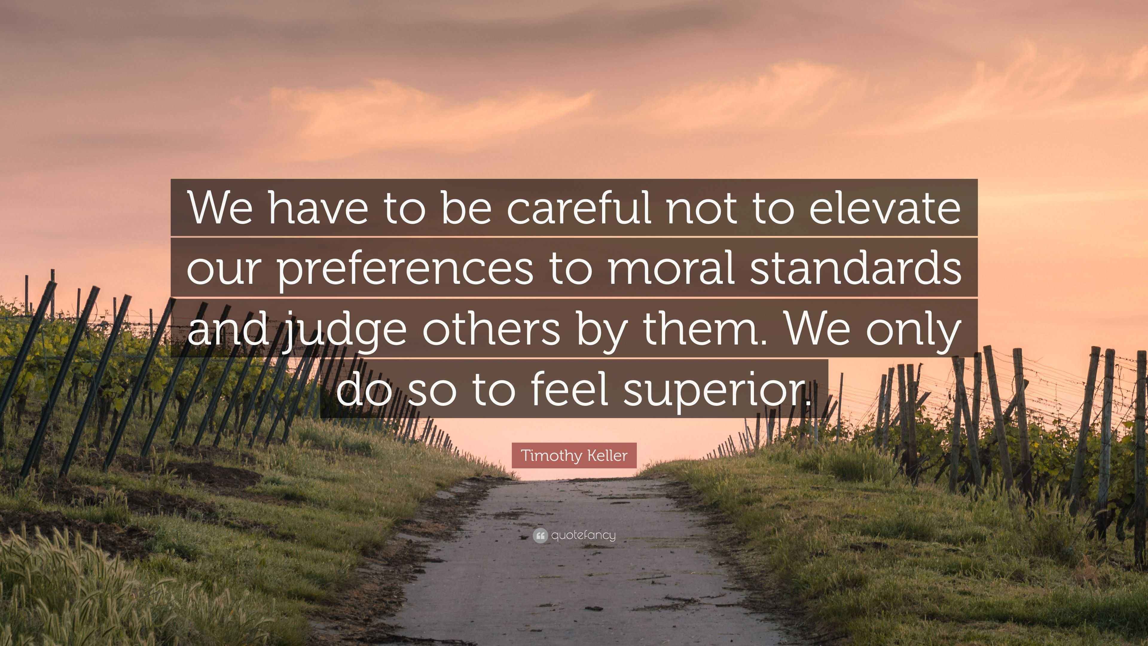 Timothy Keller Quote: “We have to be careful not to elevate our ...