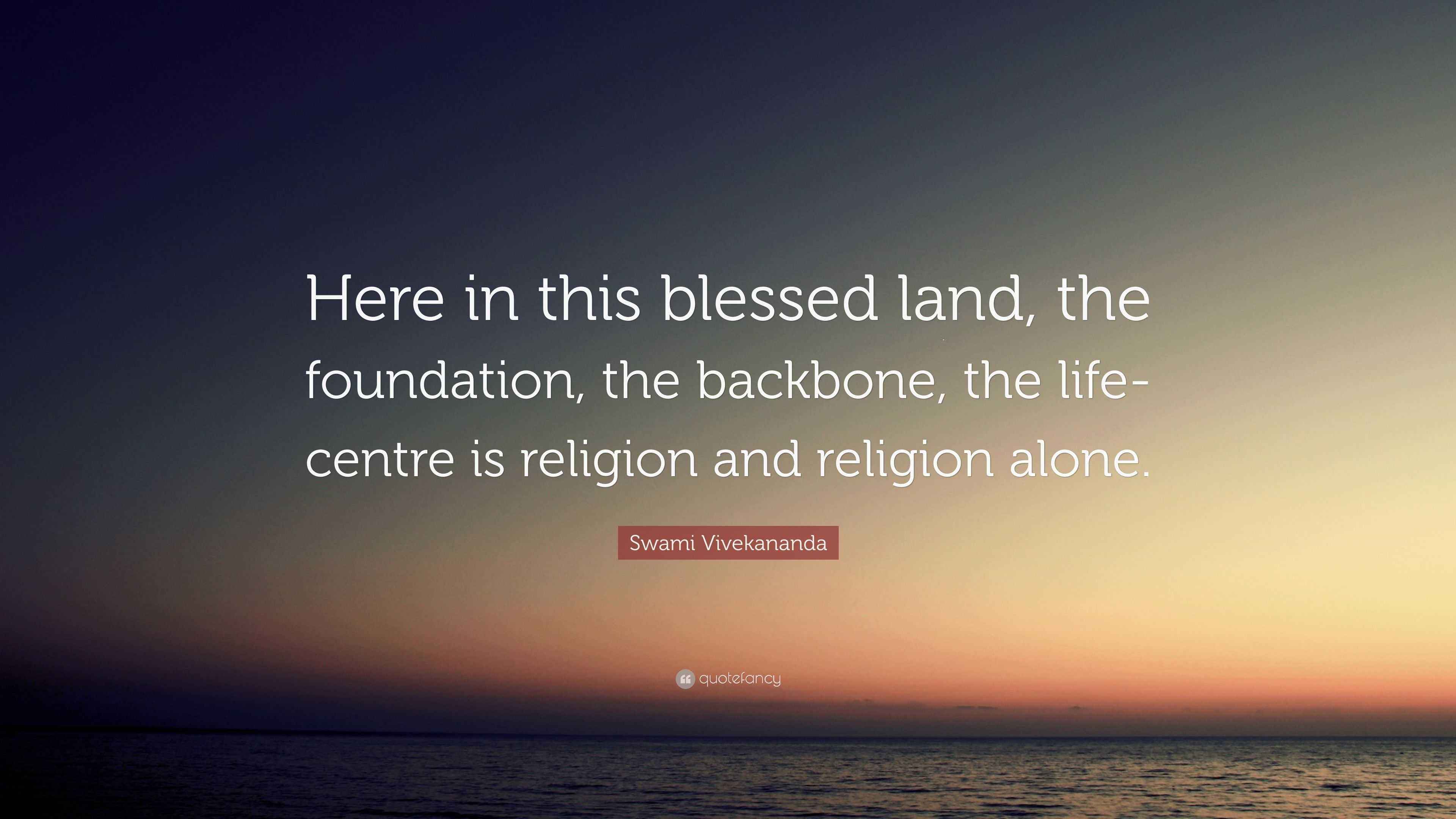 Swami Vivekananda Quote: “Here in this blessed land, the foundation ...
