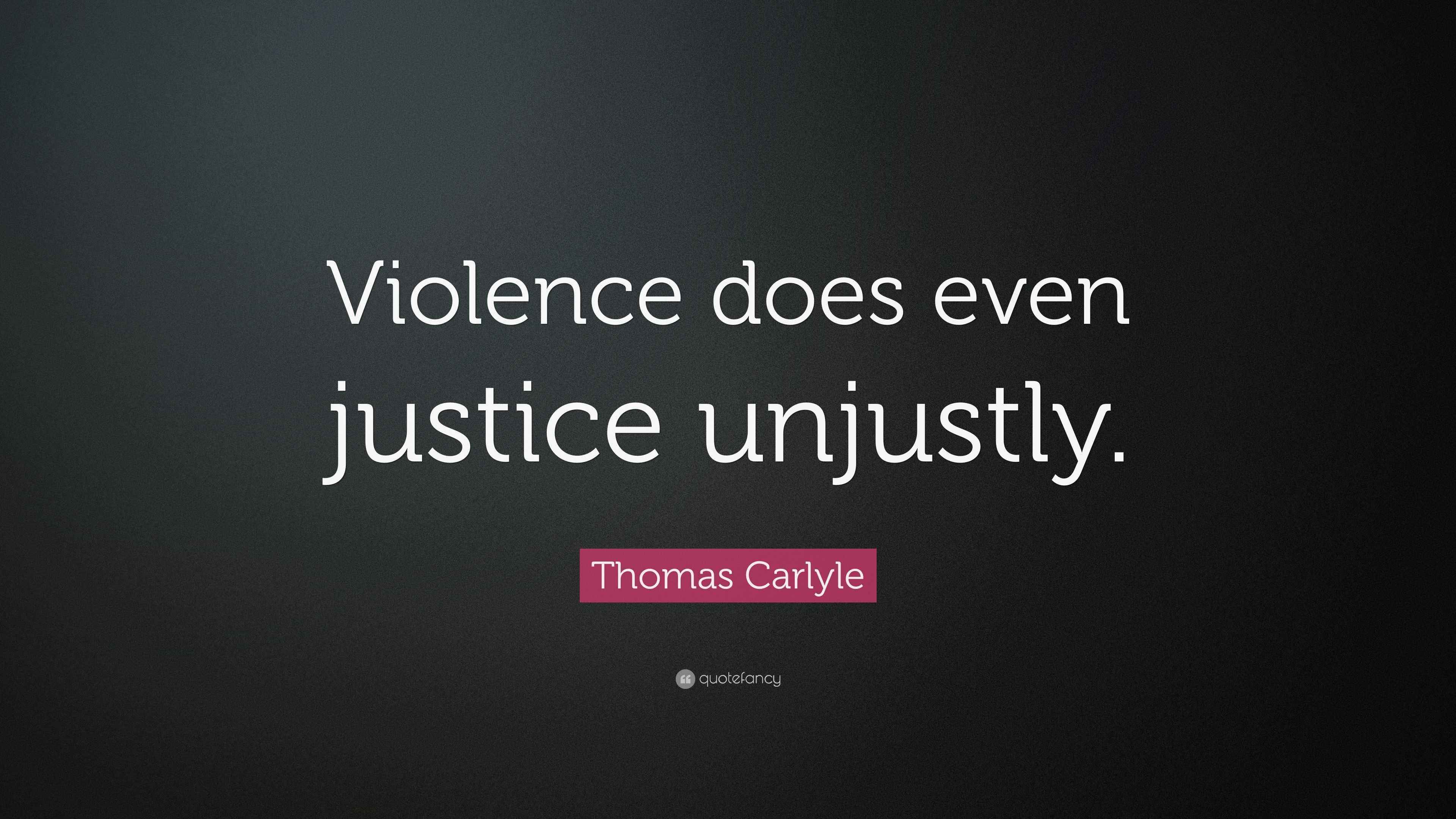 Thomas Carlyle Quote: “Violence does even justice unjustly.”