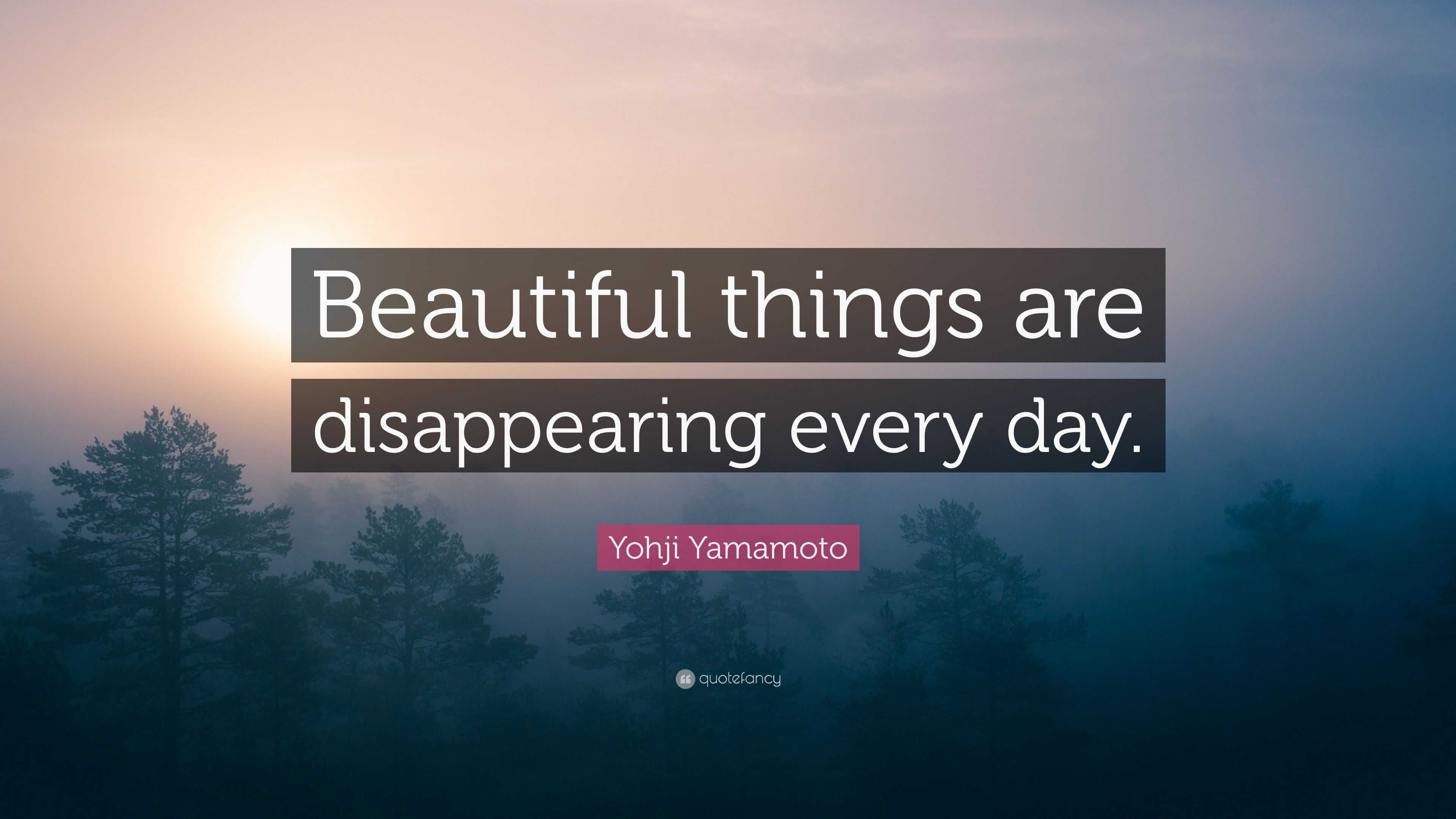 Yohji Yamamoto Quote: “Beautiful things are disappearing every day.”