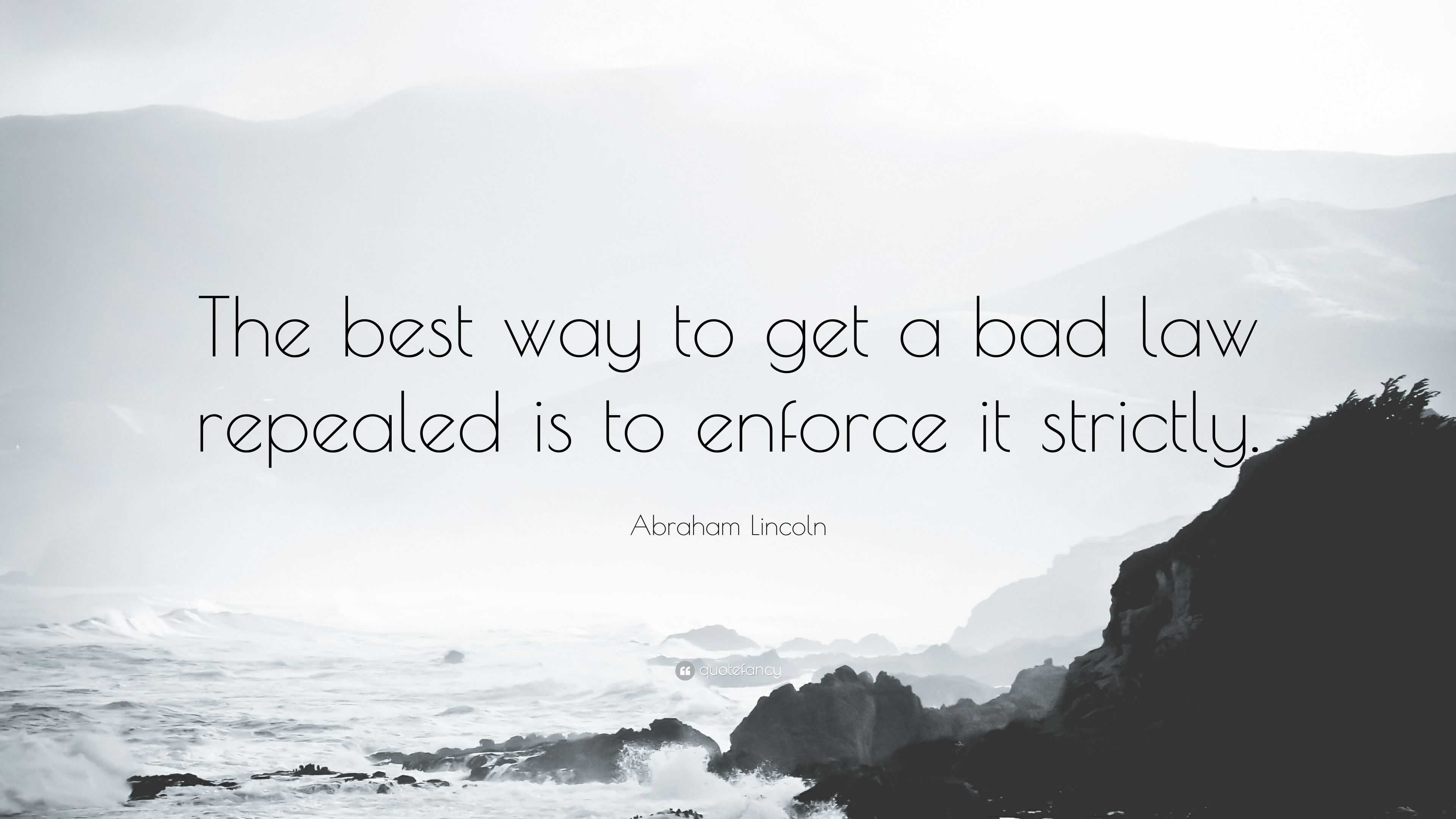 Abraham Lincoln Quote: “The best way to get a bad law repealed is to ...