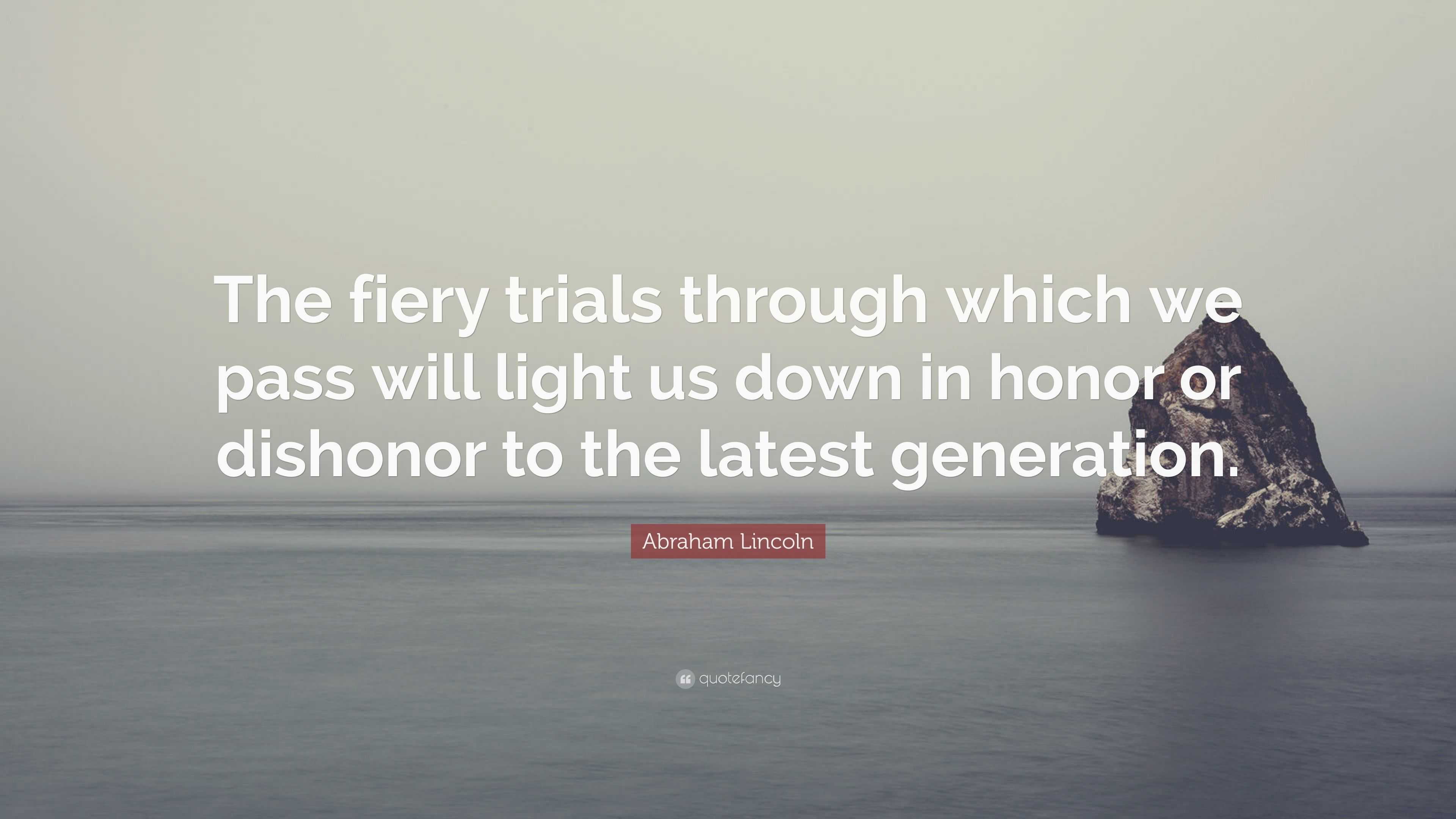 Abraham Lincoln Quote: “The fiery trials through which we pass will ...