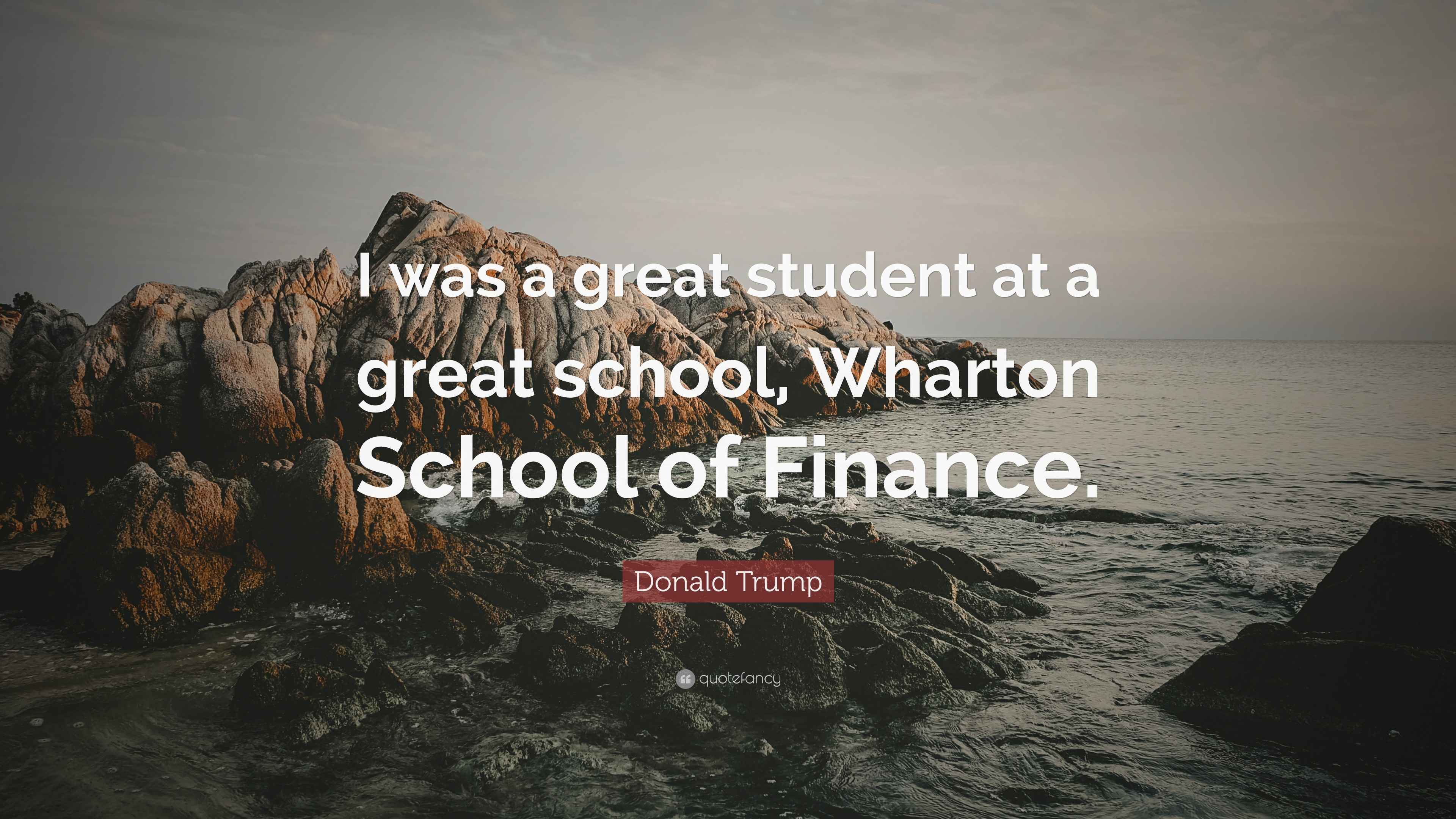 Donald Trump Quote: “I was a great student at a great school, Wharton ...