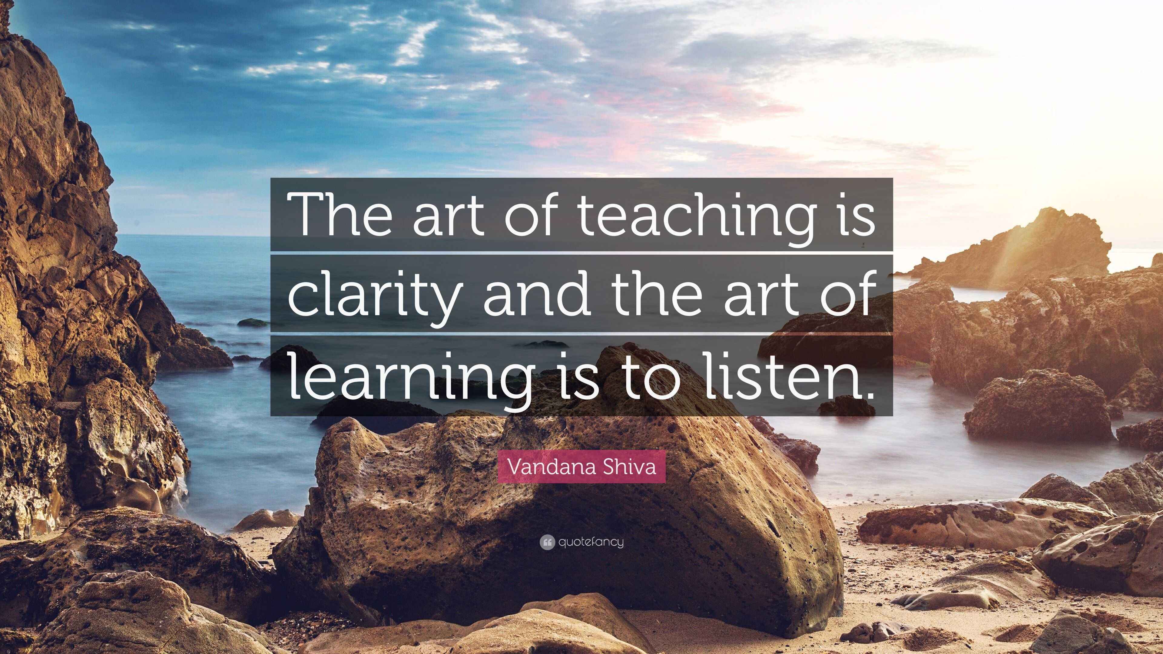 Vandana Shiva Quote: “The art of teaching is clarity and the art of ...