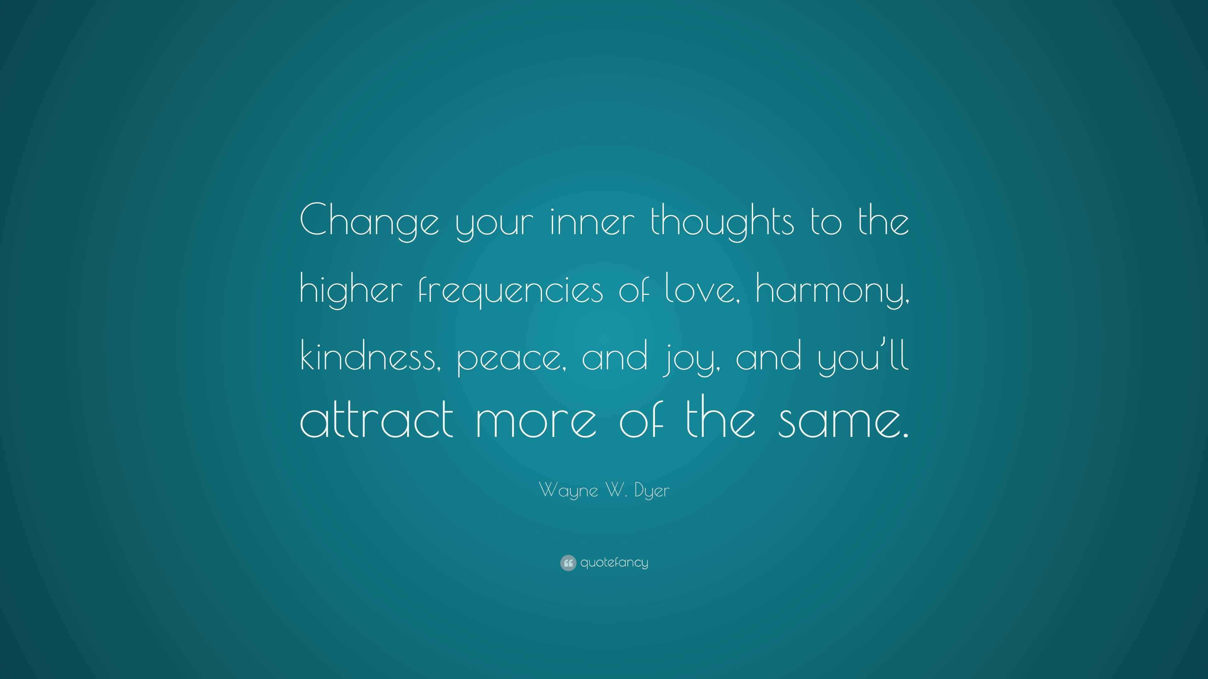Wayne W. Dyer Quote: “Change your inner thoughts to the higher ...