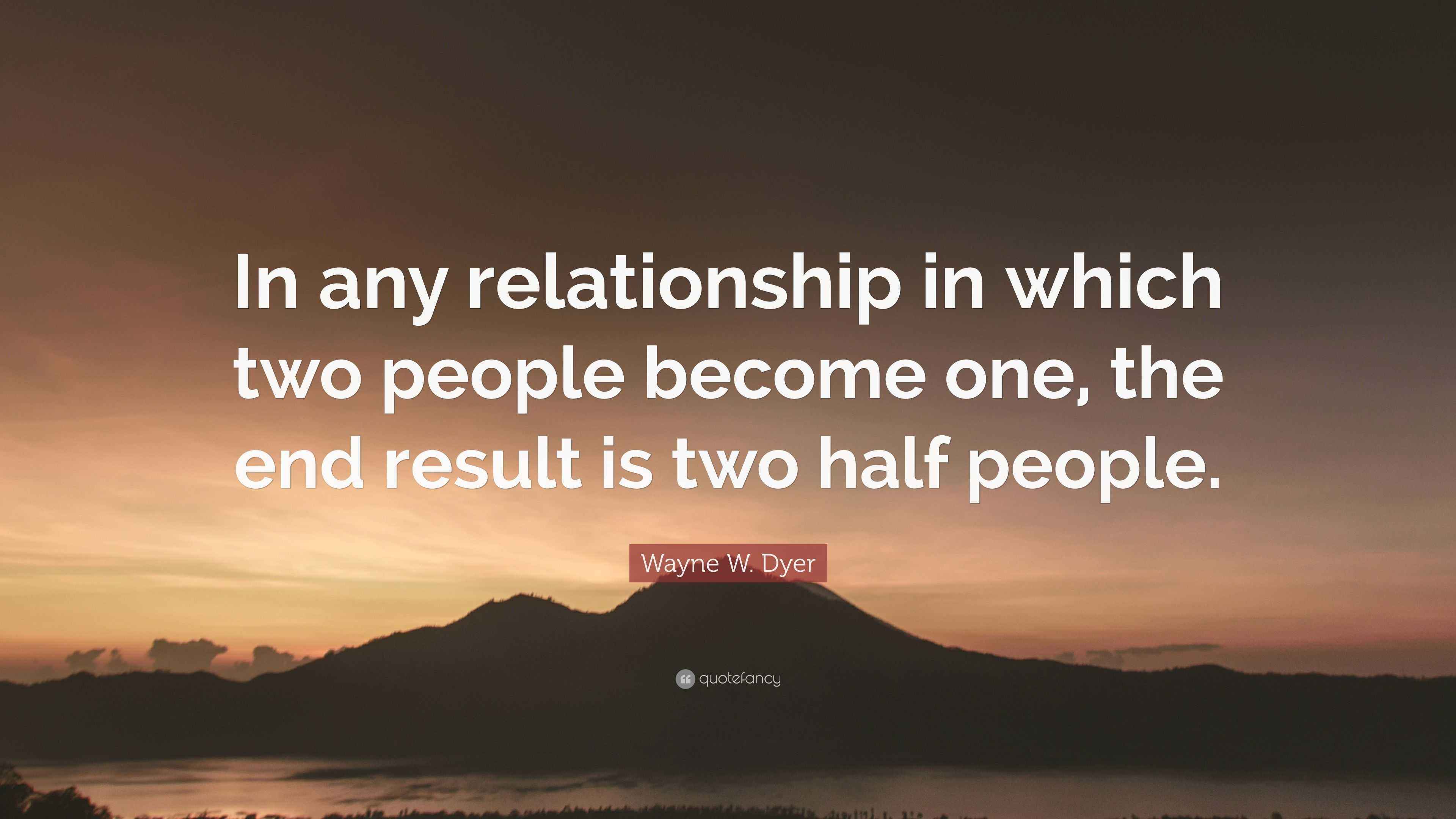 Wayne W. Dyer Quote: “In any relationship in which two people become ...