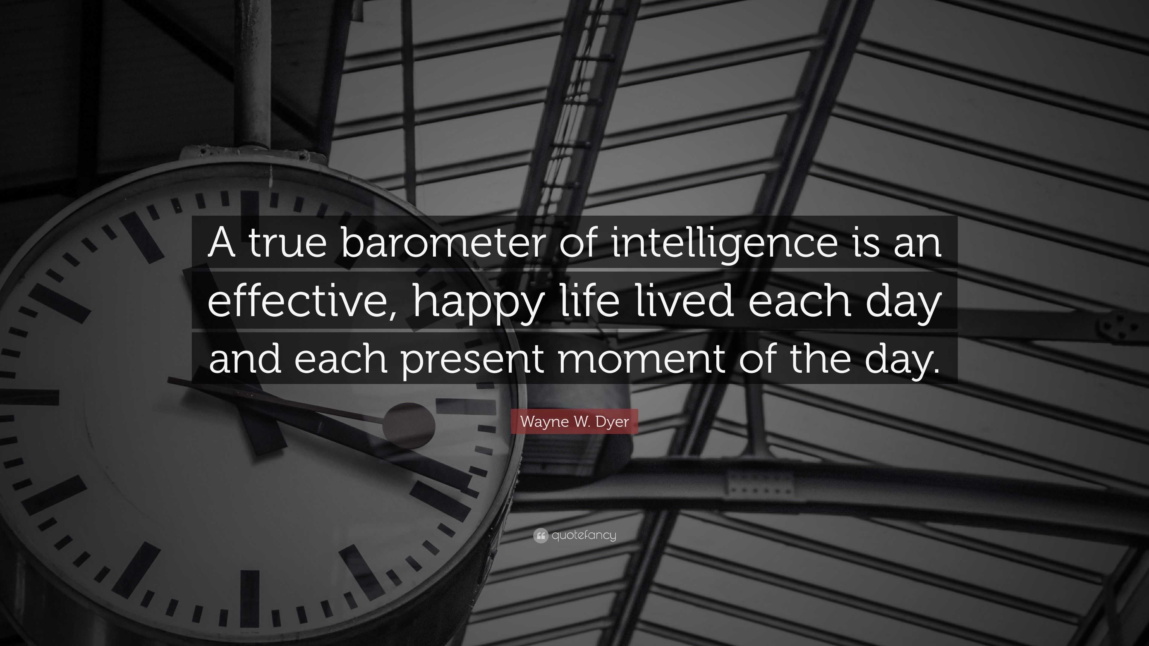 Wayne W. Dyer Quote: “A true barometer of intelligence is an effective ...