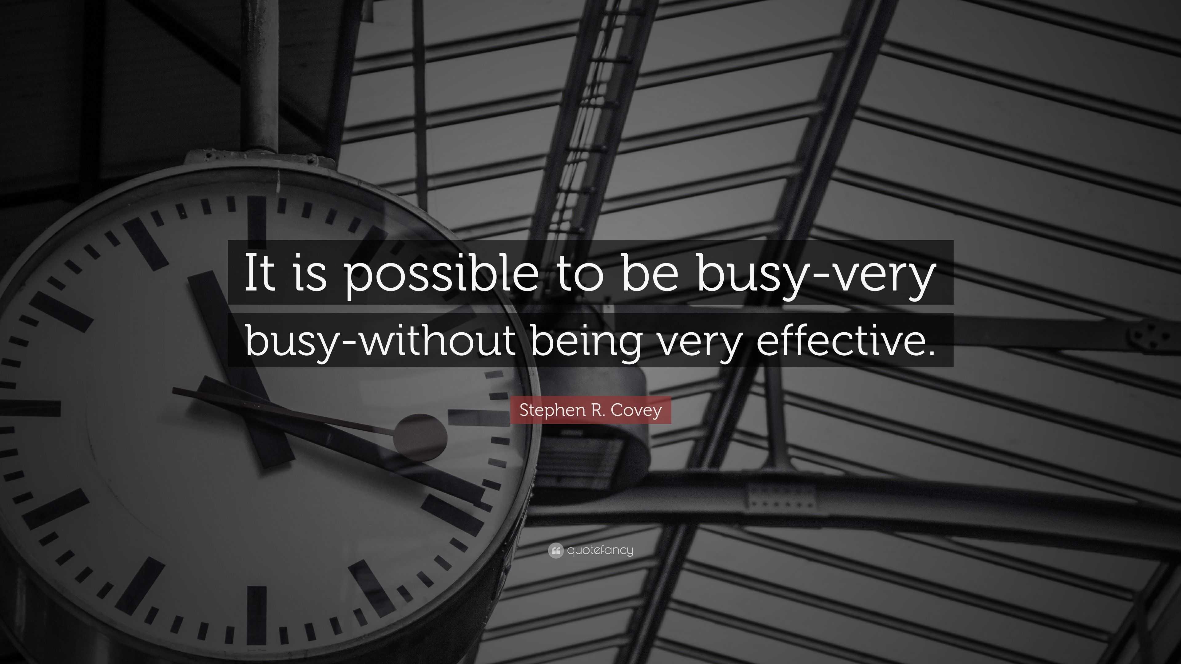 Stephen R. Covey Quote: “It is possible to be busy-very busy-without ...