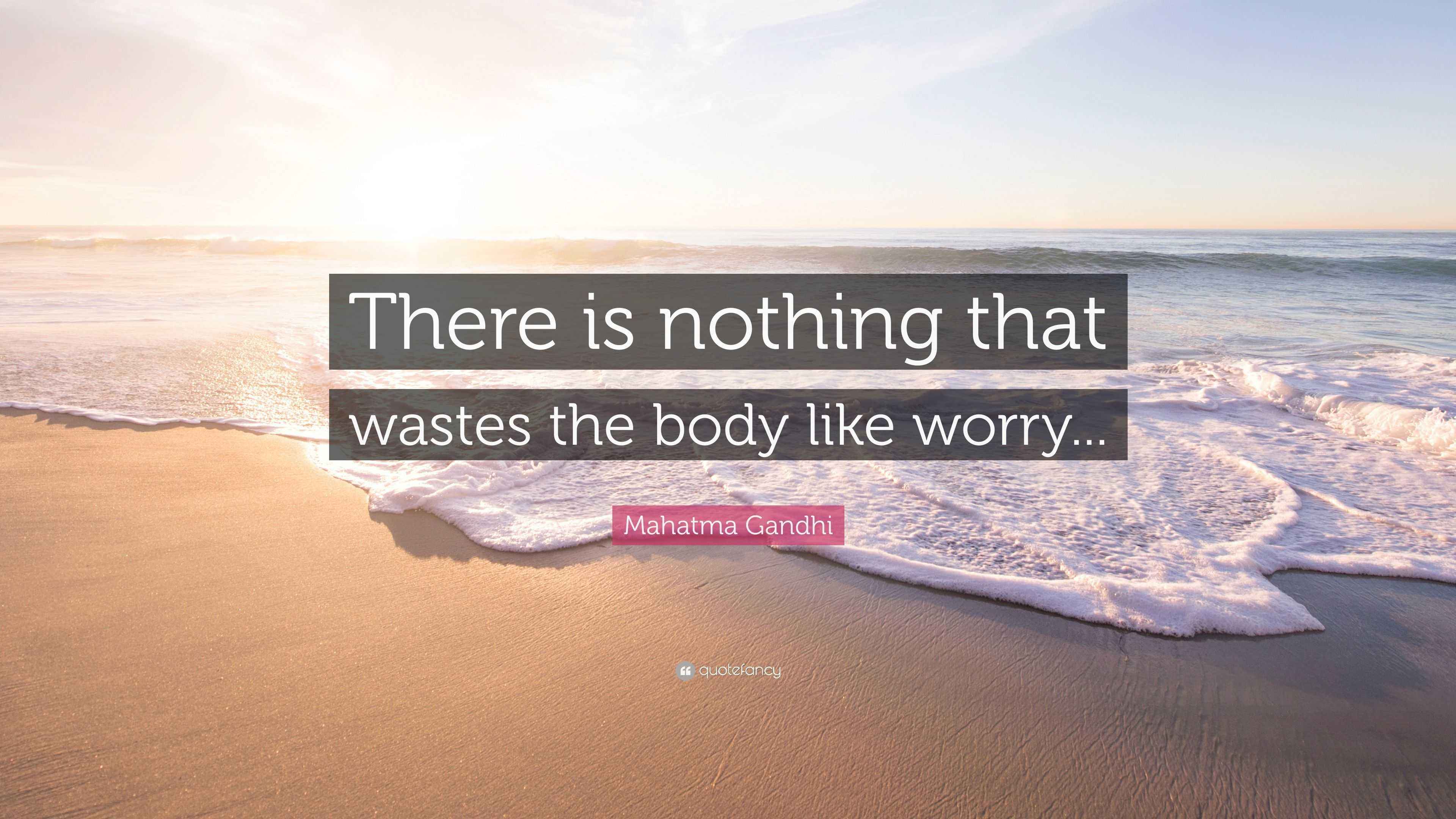 Mahatma Gandhi Quote: “There is nothing that wastes the body like worry...”