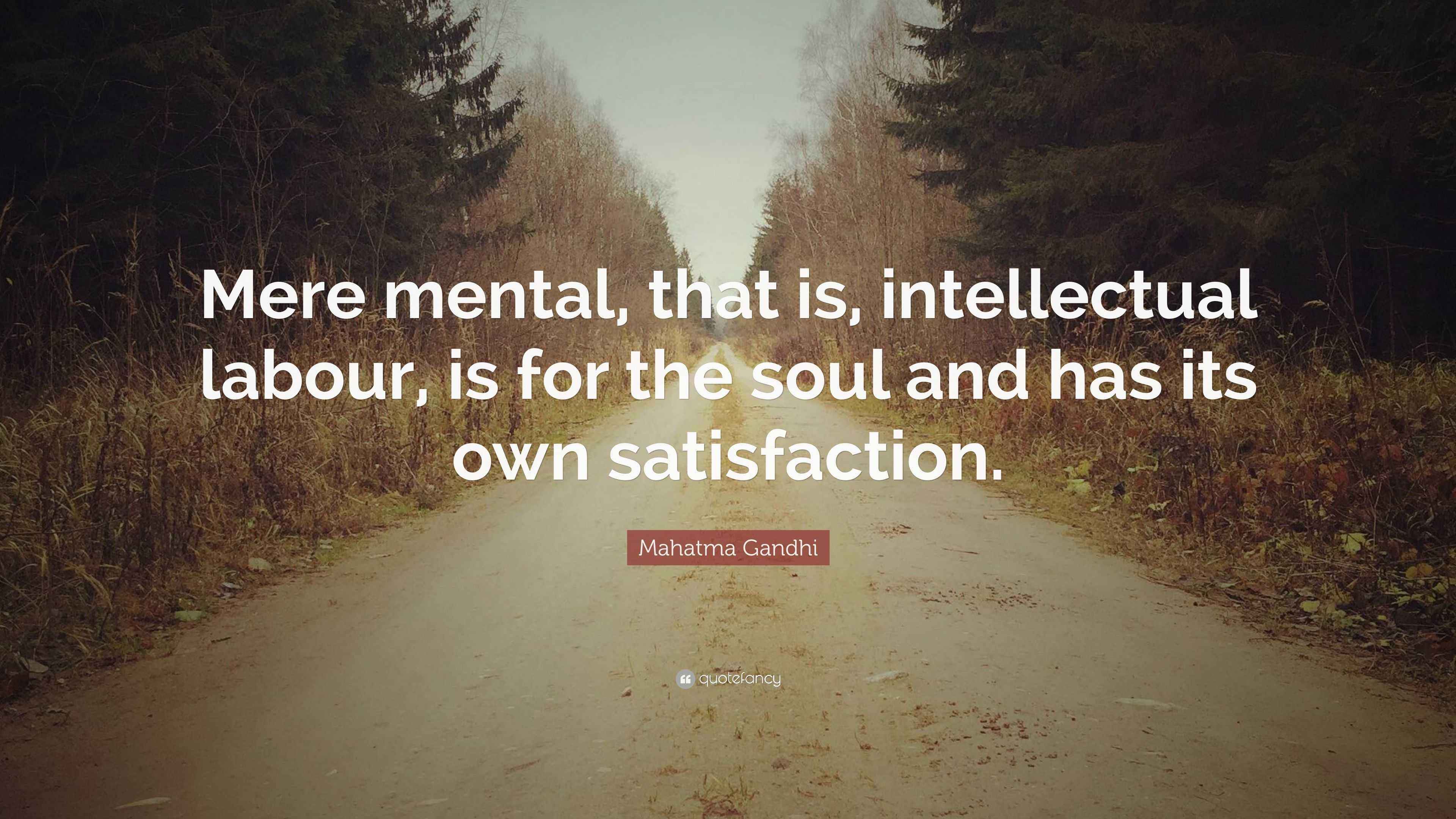 Mahatma Gandhi Quote: “Mere mental, that is, intellectual labour, is ...