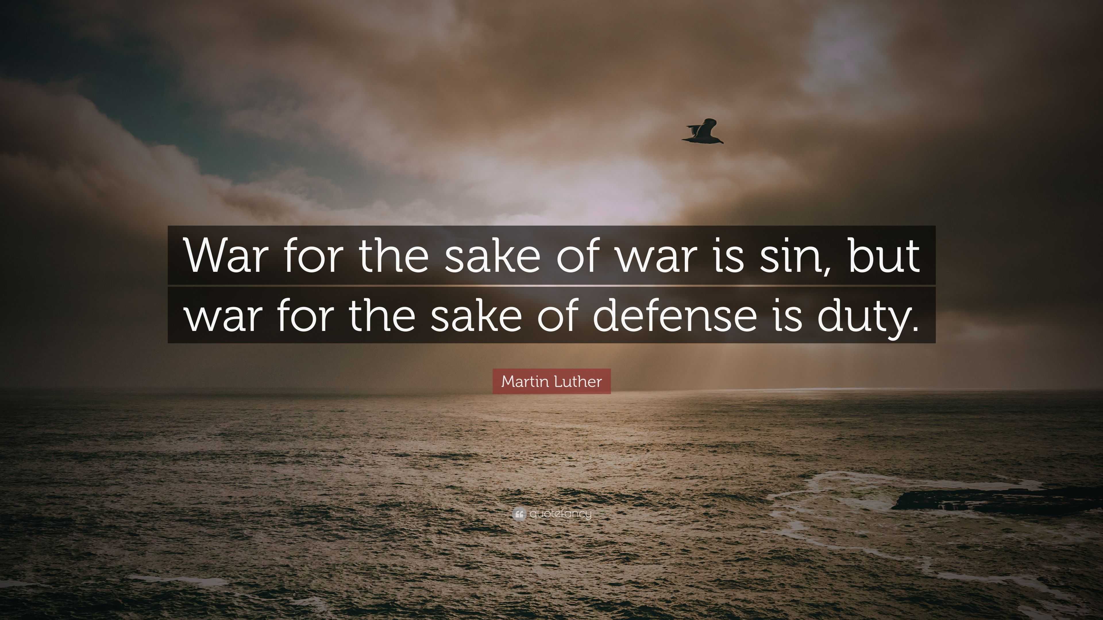 Martin Luther Quote: “War for the sake of war is sin, but war for the ...